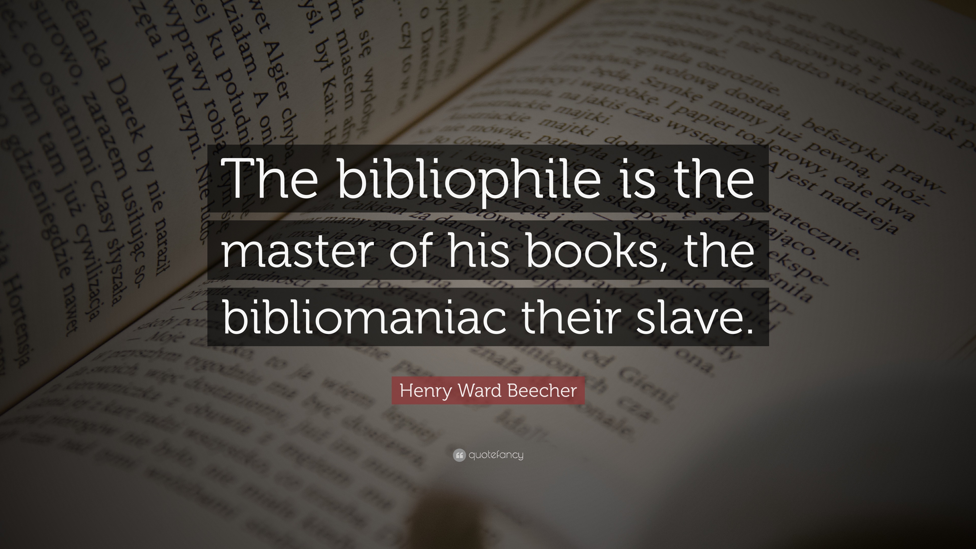 Henry Ward Beecher Quote: “The bibliophile is the master of his books ...