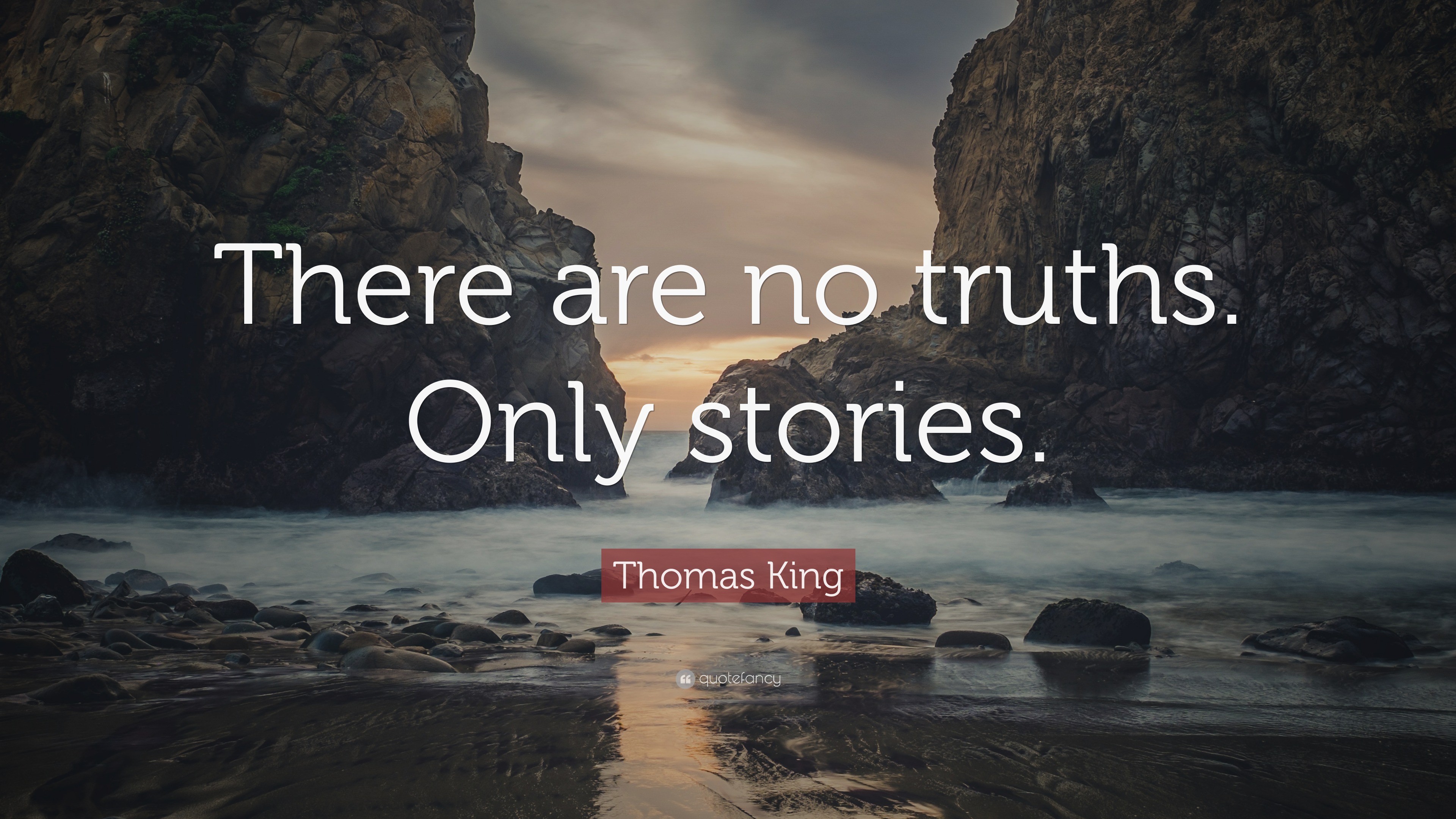 Thomas King Quote: “There are no truths. Only stories.”