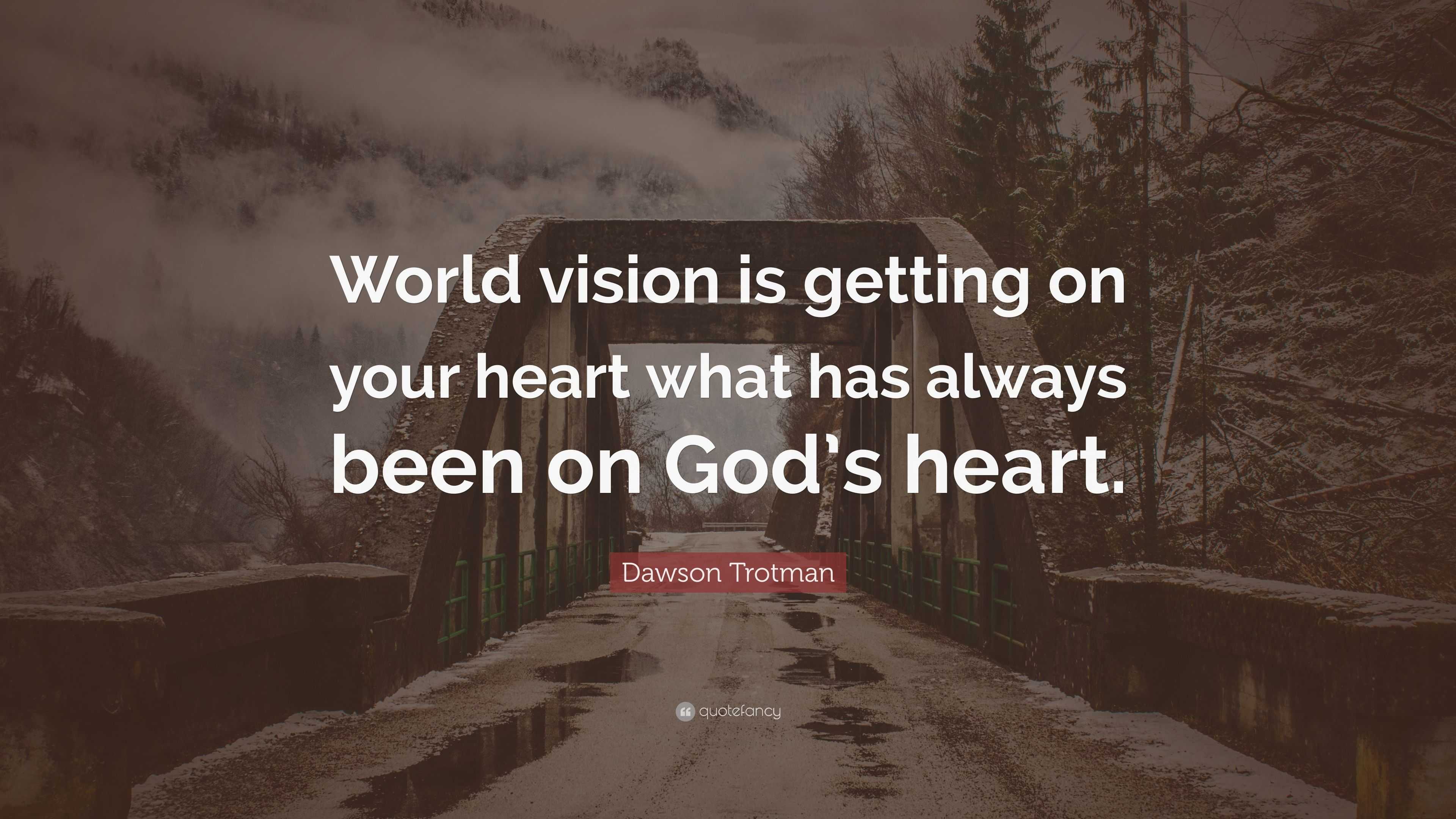 Dawson Trotman Quote: “World vision is getting on your heart what has ...
