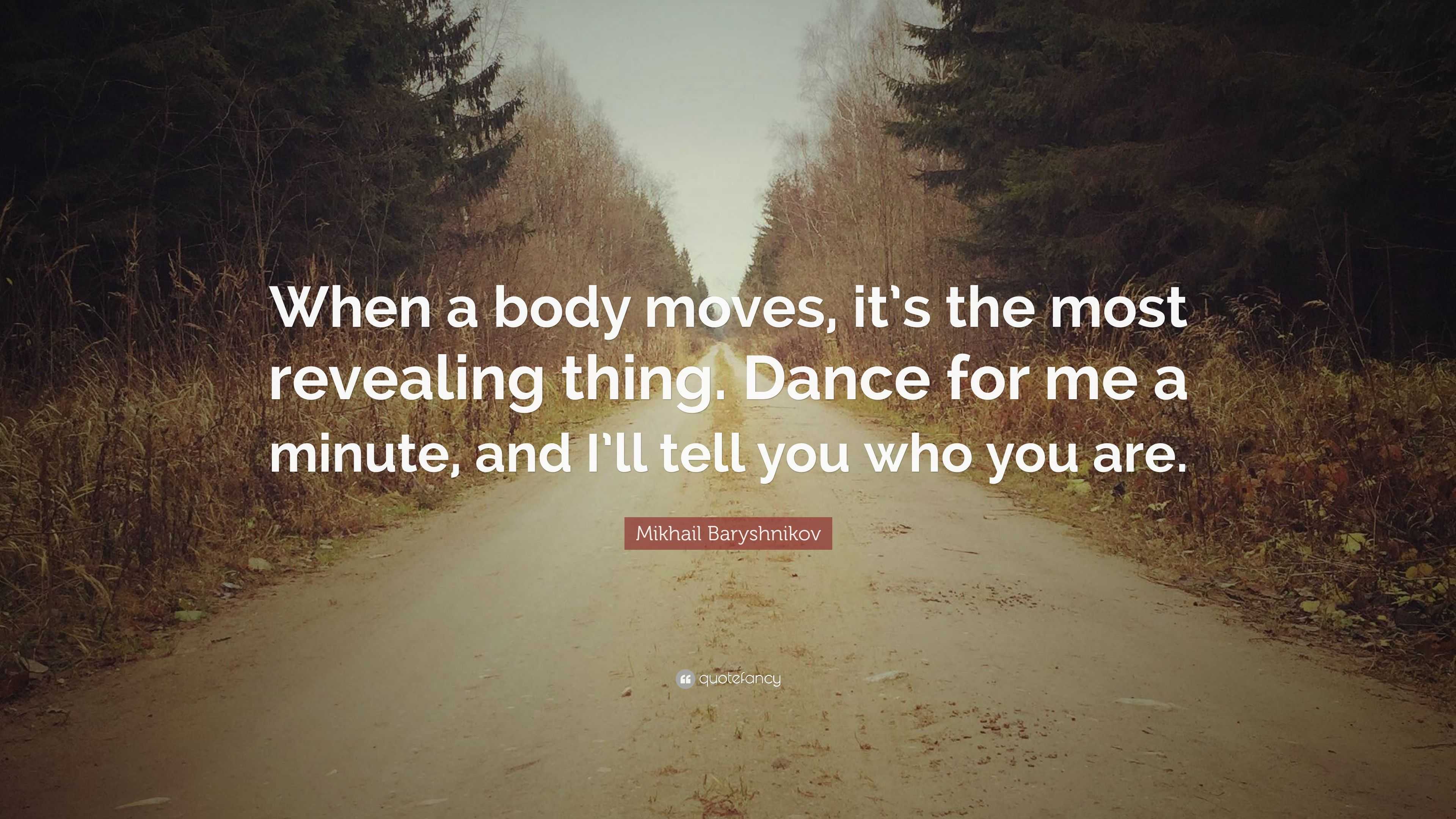 Mikhail Baryshnikov Quote: “When a body moves, it’s the most revealing ...