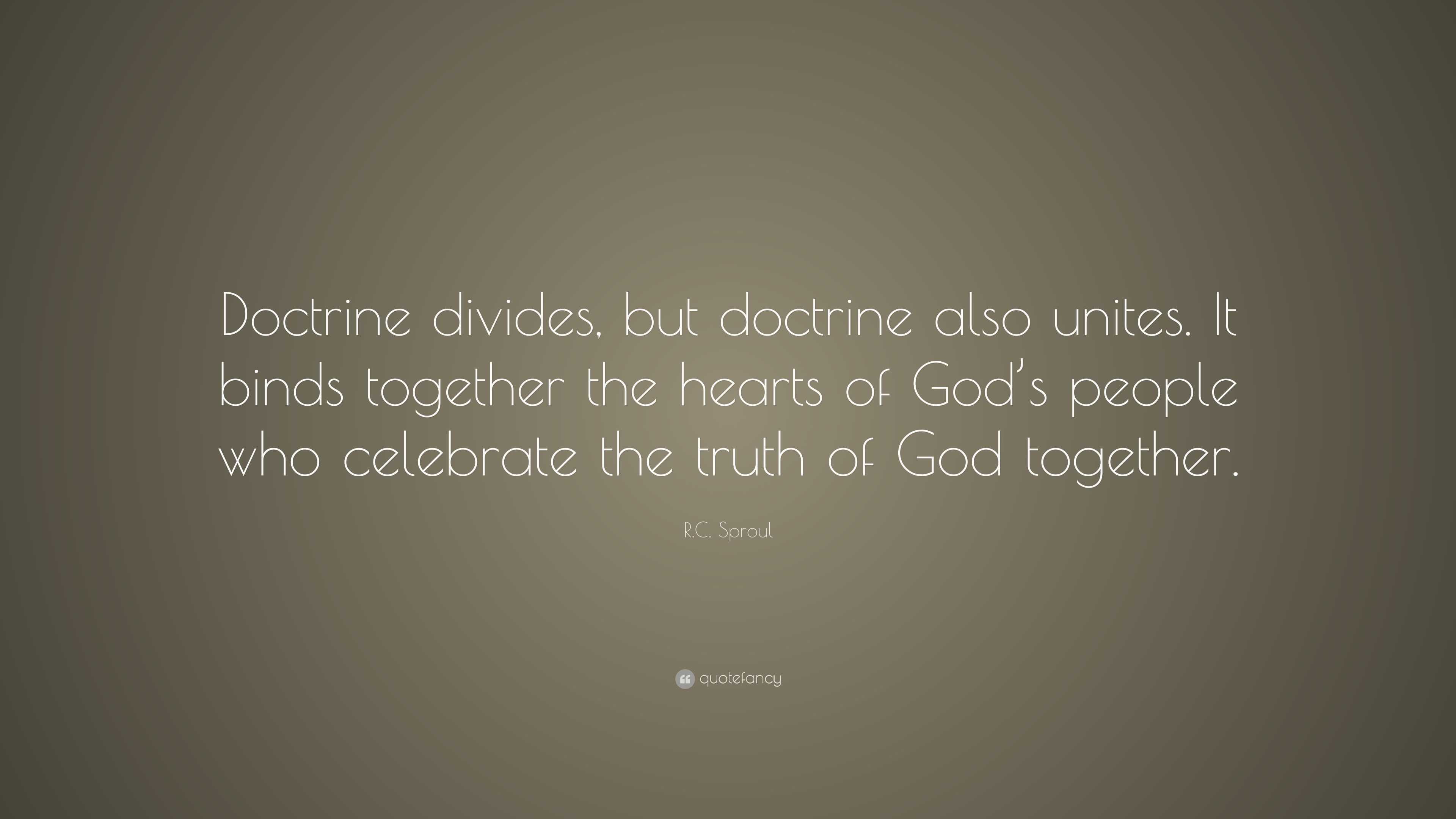 R.C. Sproul Quote: “Doctrine divides, but doctrine also unites. It ...