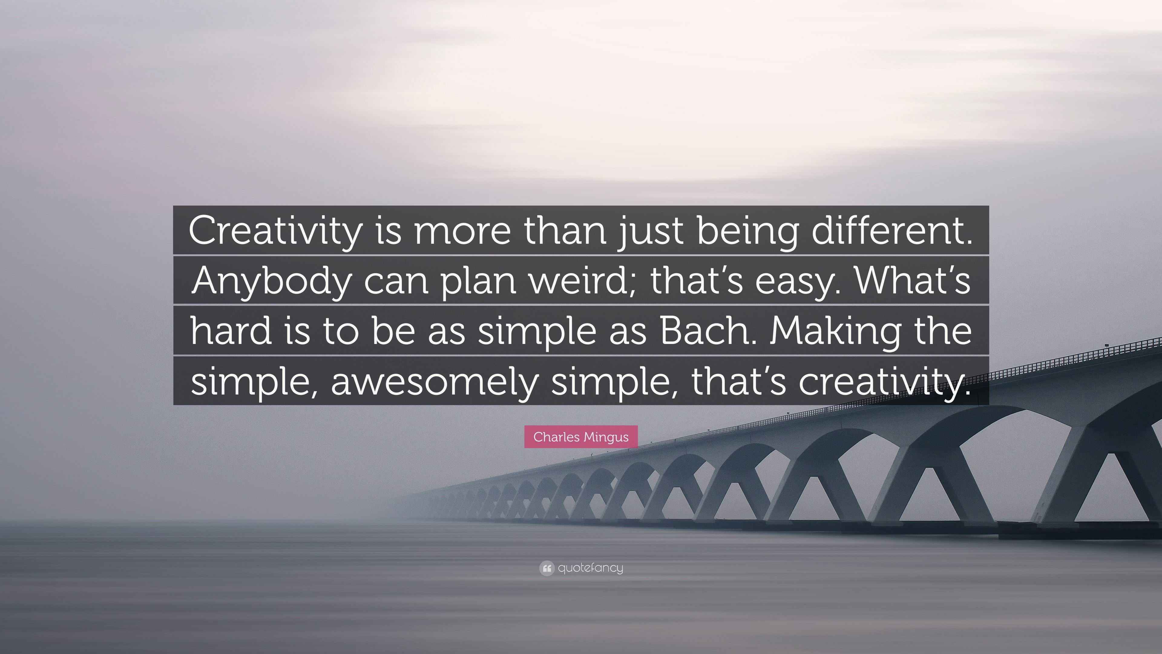 Charles Mingus Quote: “Creativity is more than just being different ...