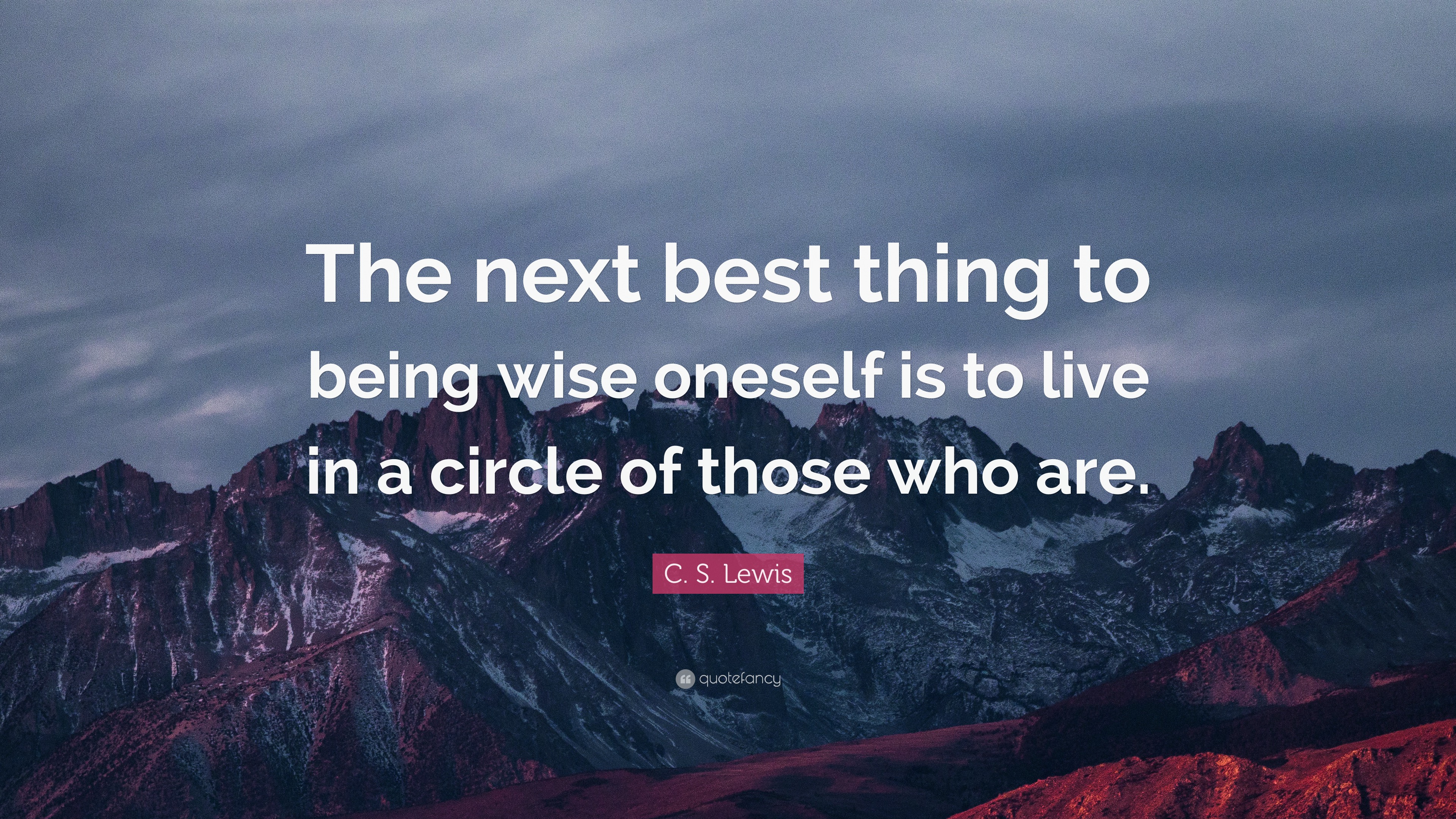 C. S. Lewis Quote: “The next best thing to being wise oneself is to ...