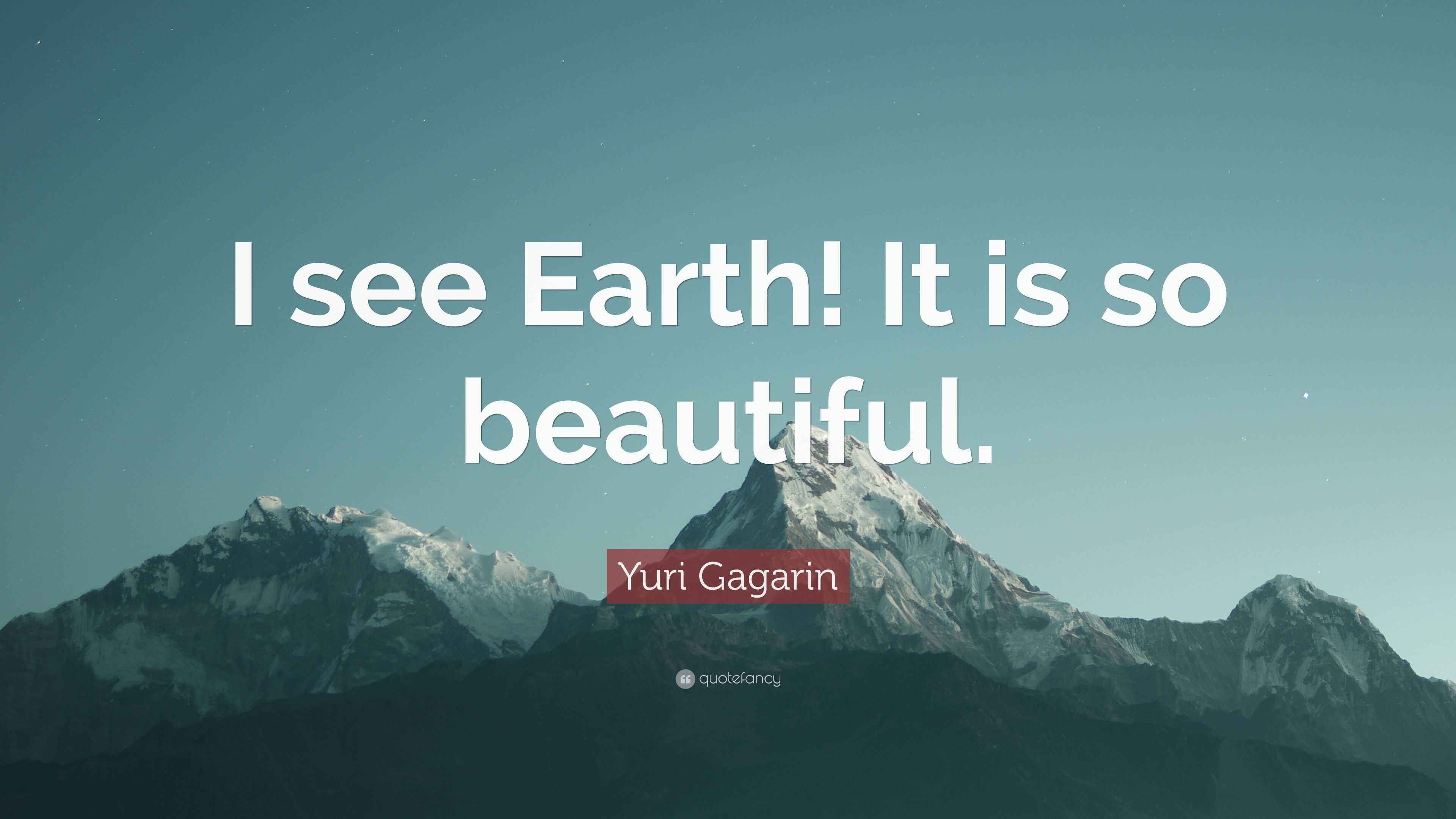 Yuri Gagarin Quote: “I see Earth! It is so beautiful.”