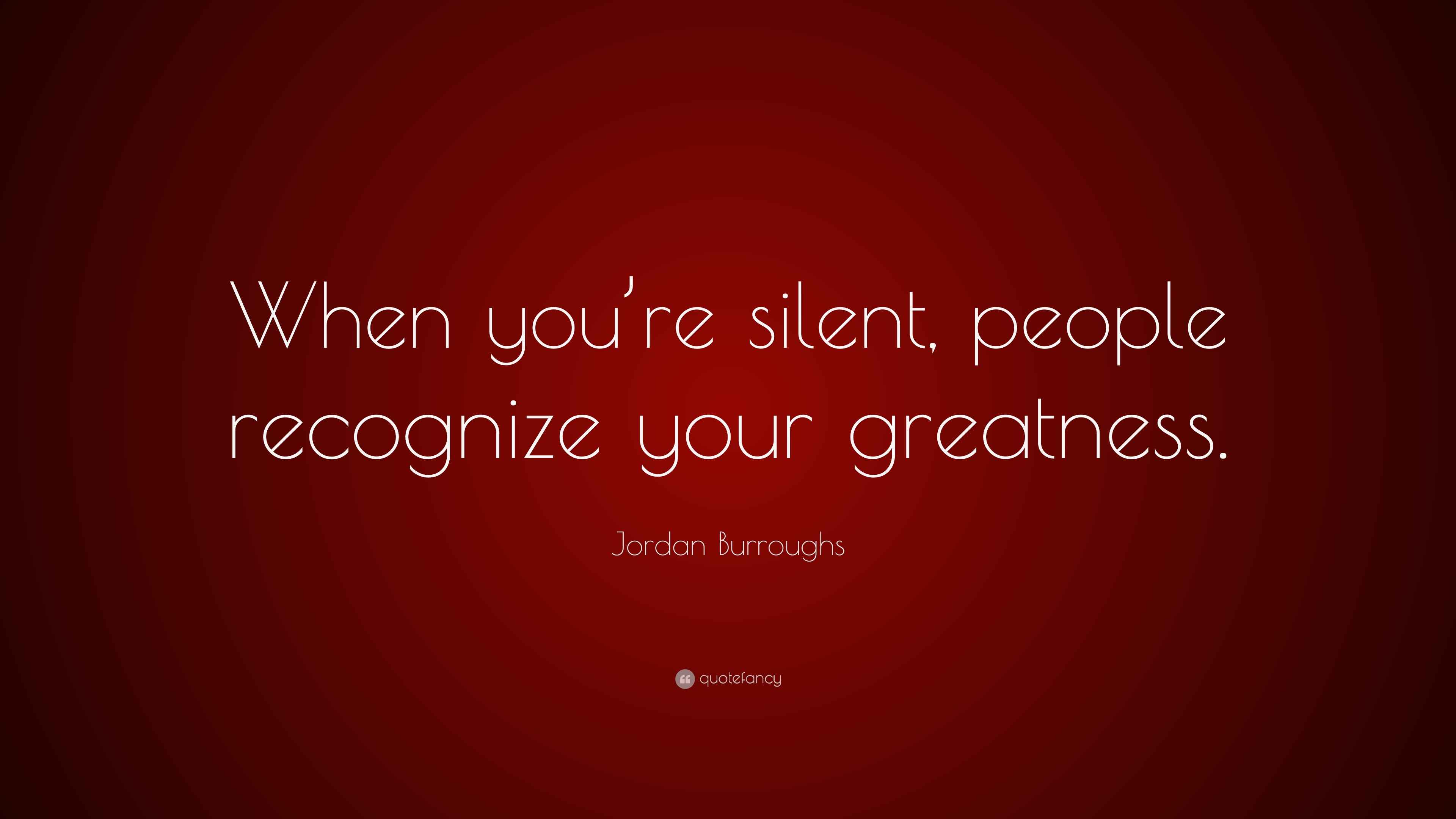 Jordan Burroughs Quote: “When you’re silent, people recognize your ...