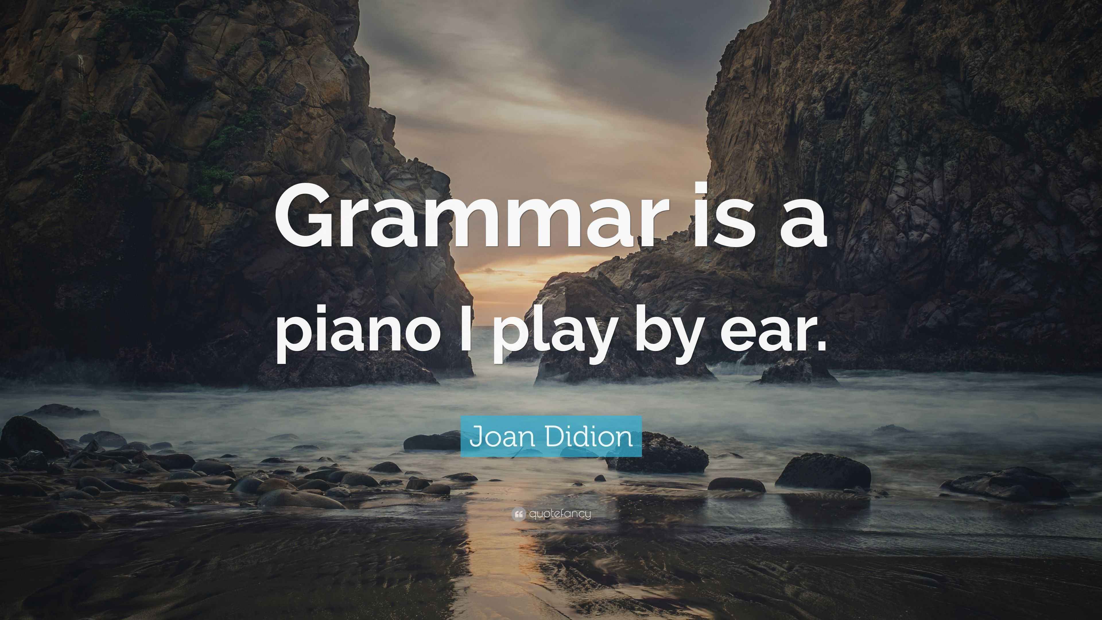 Joan Didion Quote: “Grammar is a piano I play by ear.”