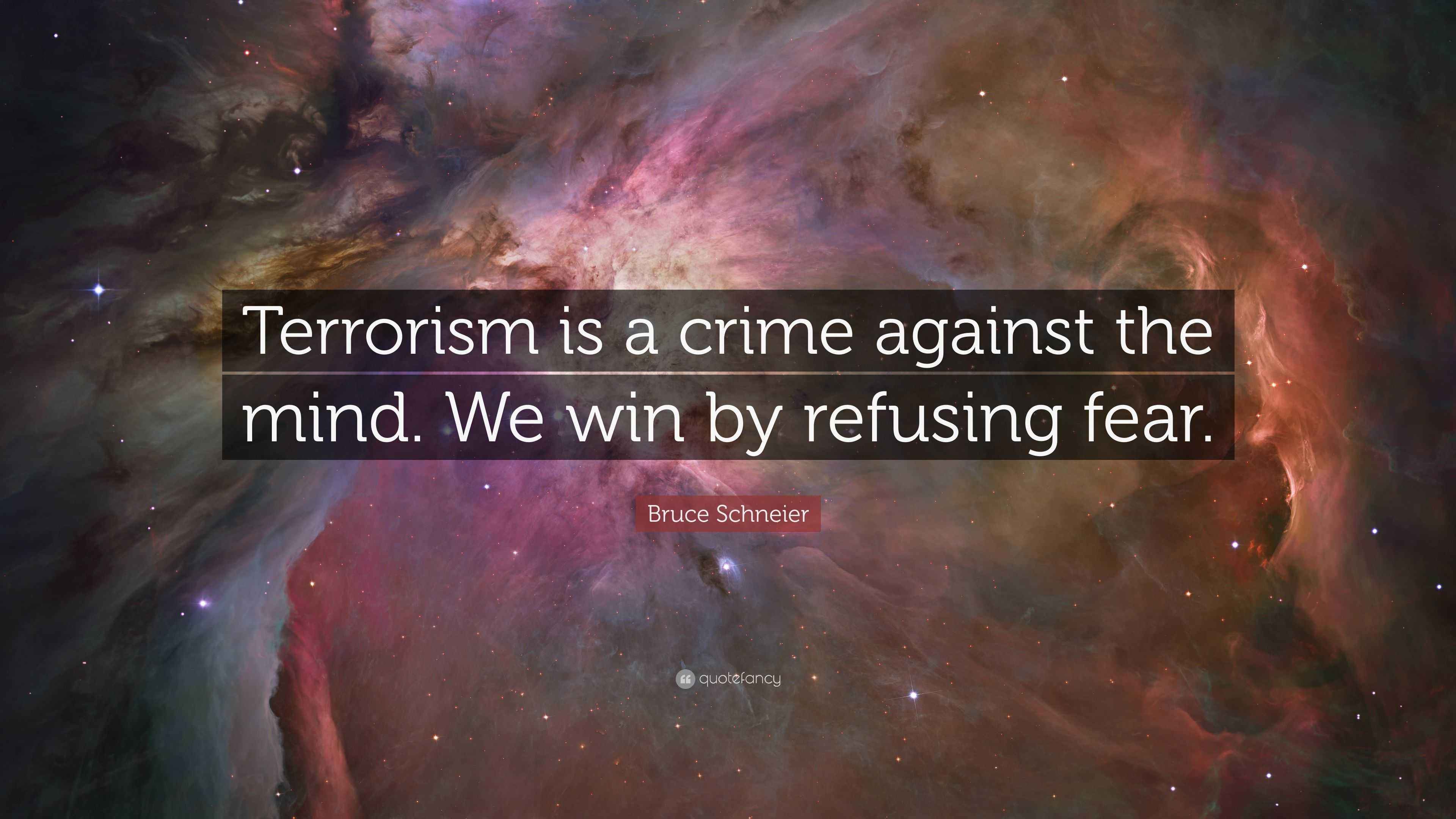 Bruce Schneier Quote: “Terrorism is a crime against the mind. We win by ...