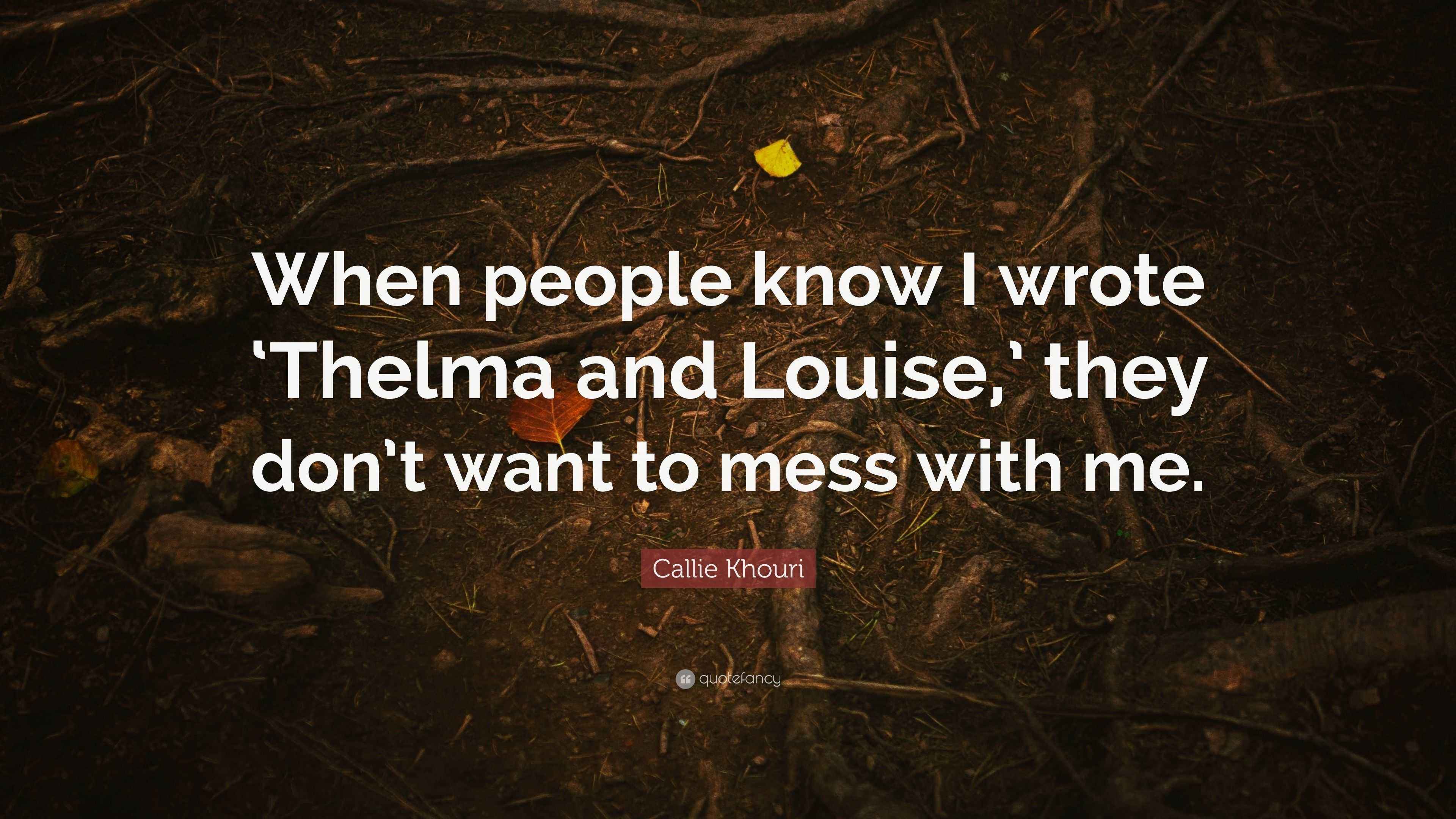 Callie Khouri Quote: “When people know I wrote ‘Thelma and Louise ...