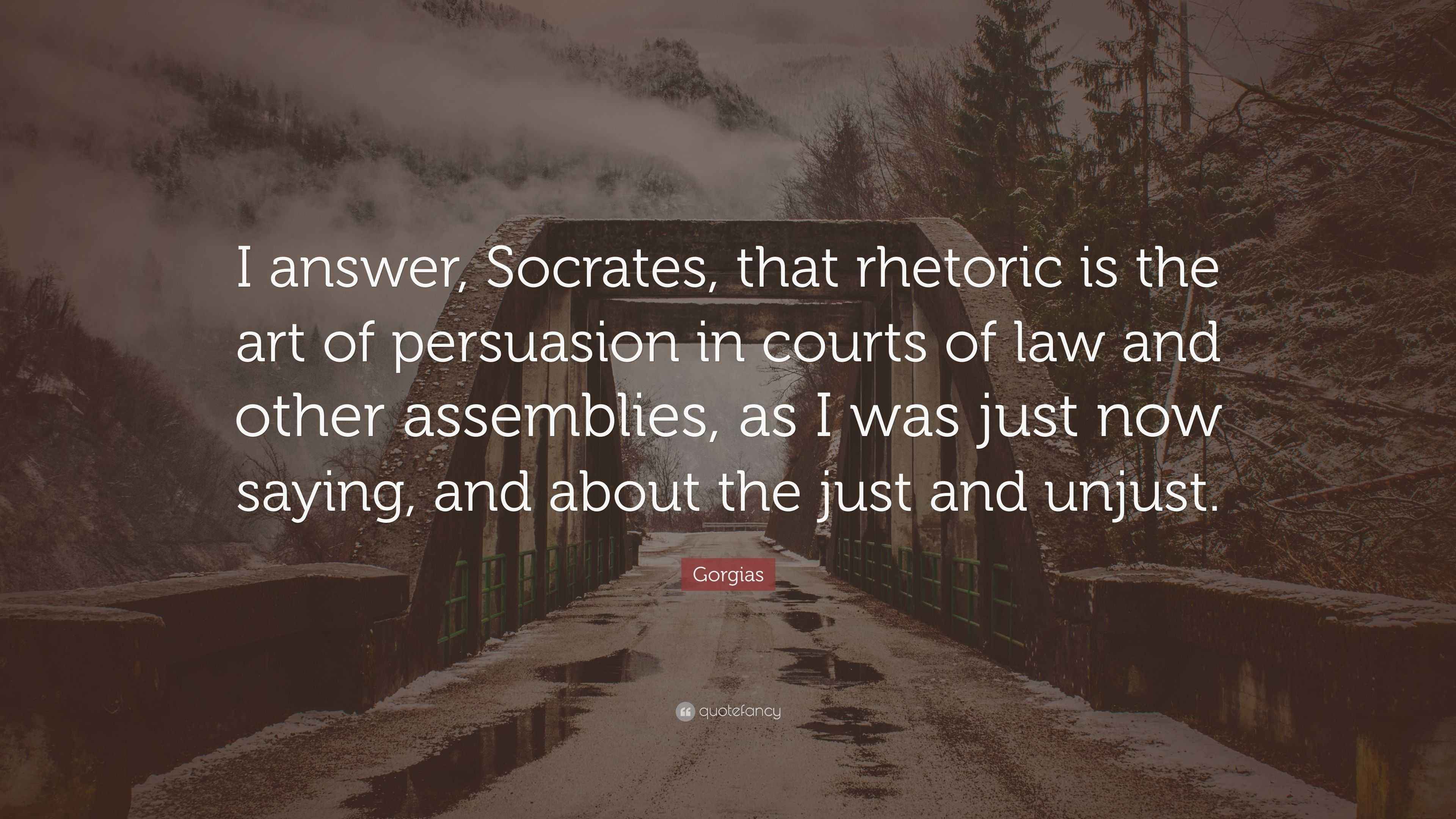 Gorgias Quote: “I answer, Socrates, that rhetoric is the art of ...