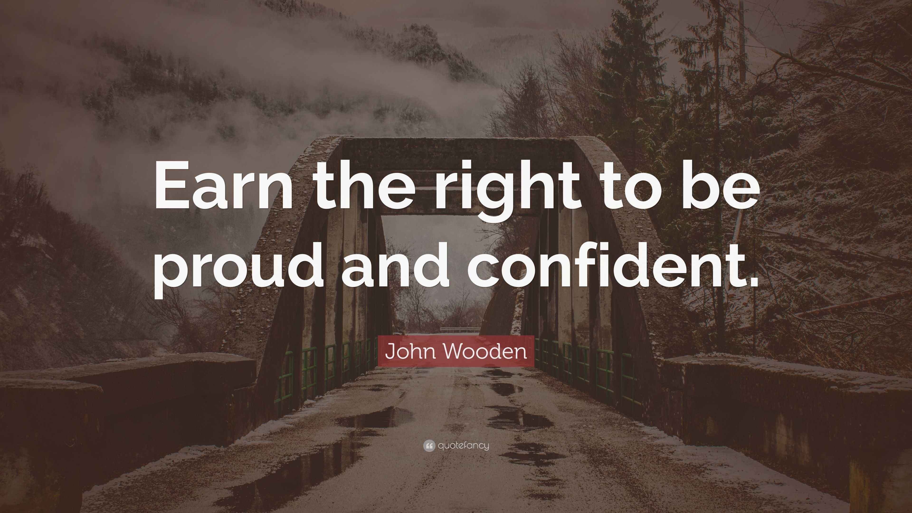 John Wooden Quote: “Earn the right to be proud and confident.”