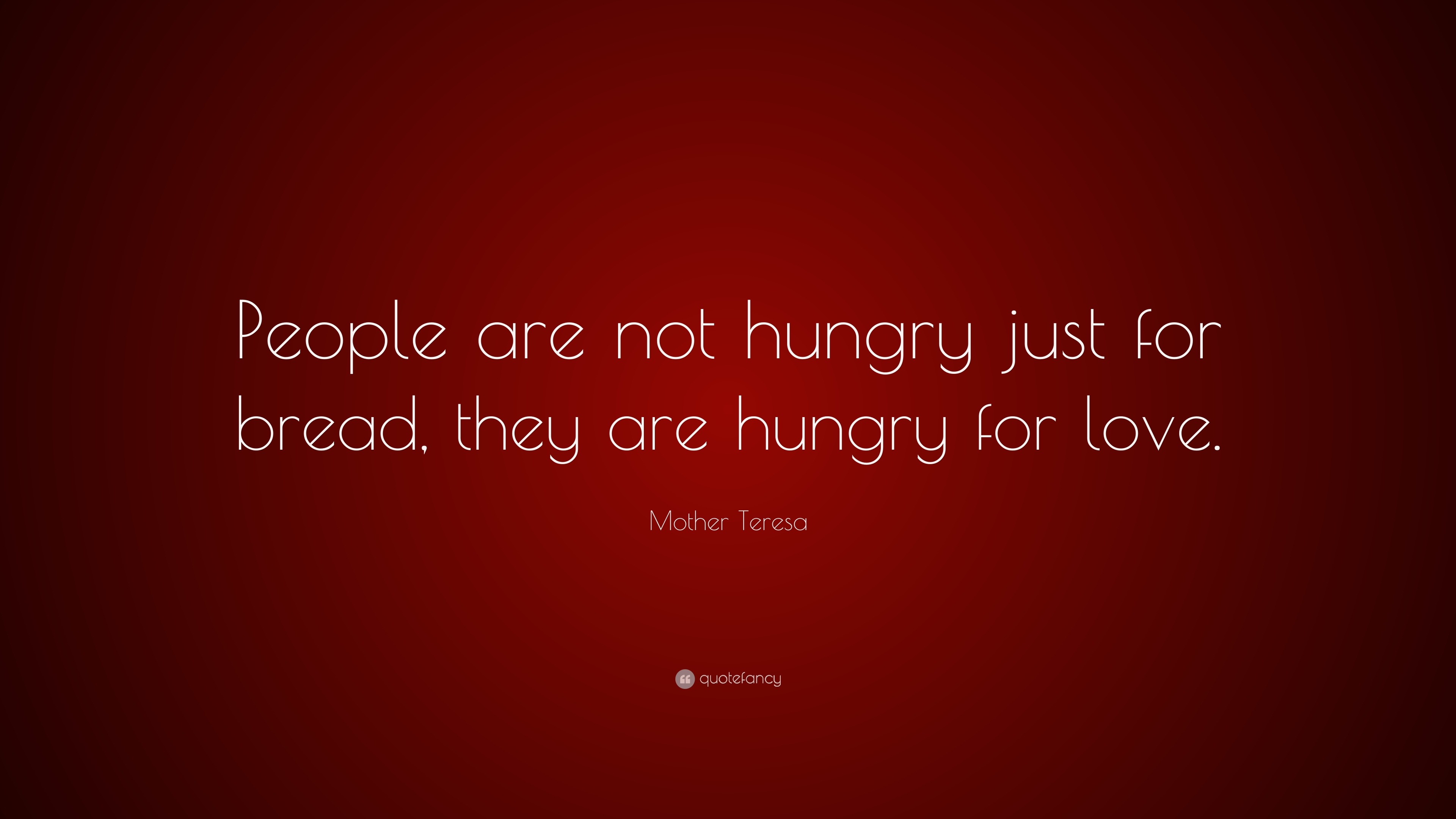 Mother Teresa Quote: “People are not hungry just for bread, they are ...