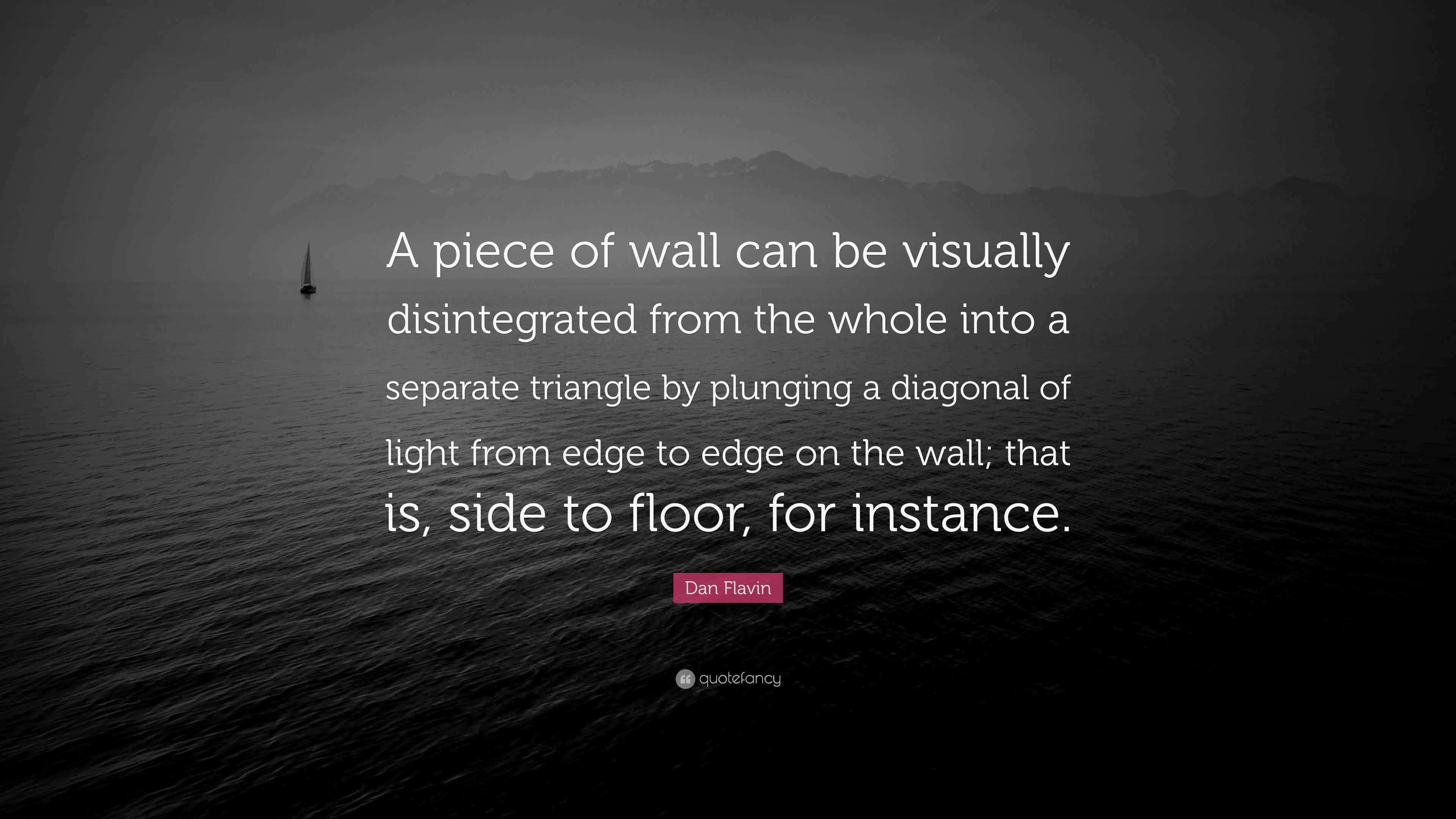Dan Flavin Quote: “A piece of wall can be visually disintegrated from ...