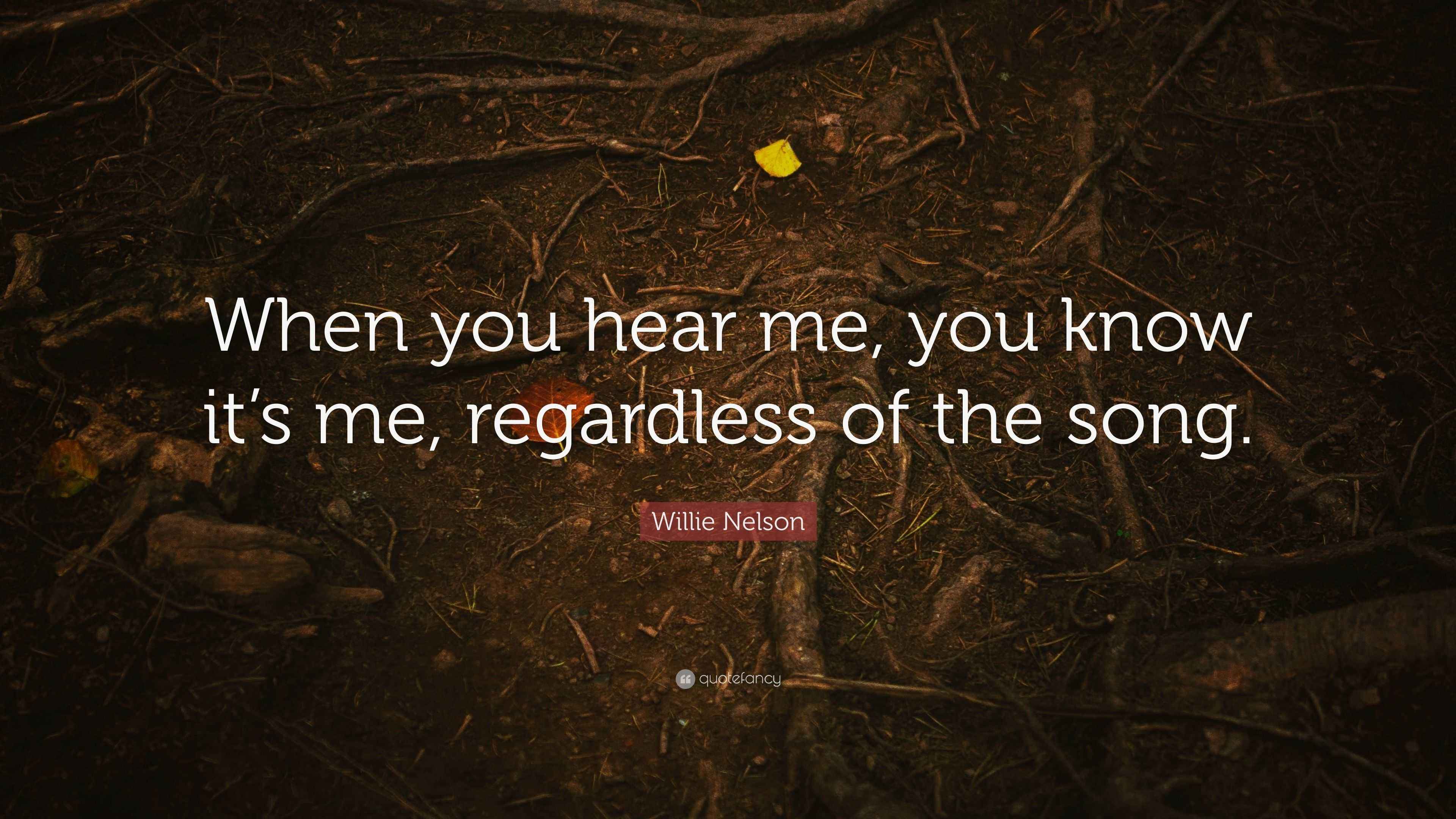 Willie Nelson Quote: “When you hear me, you know it’s me, regardless of ...