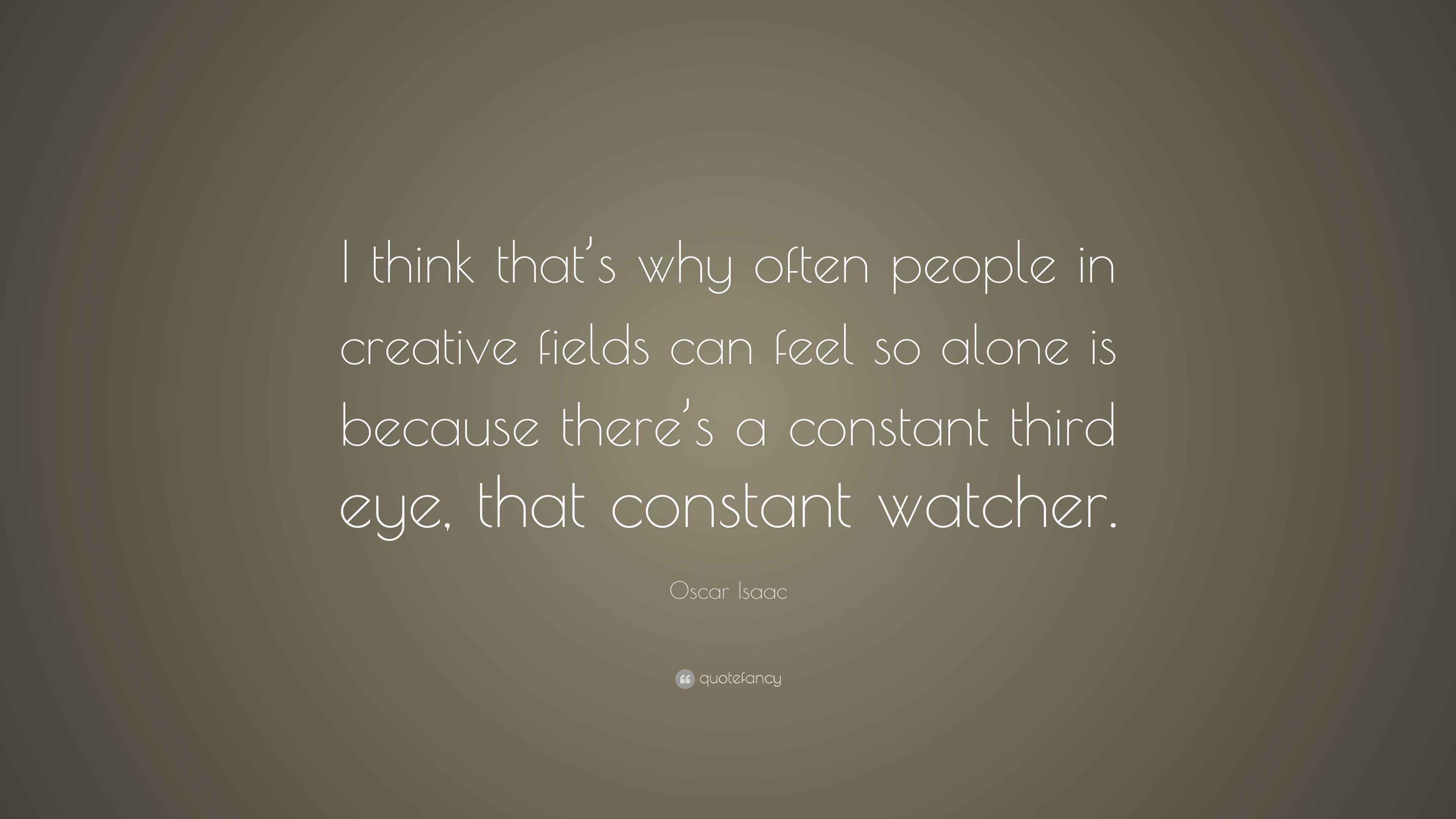 Oscar Isaac Quote: “I think that’s why often people in creative fields ...