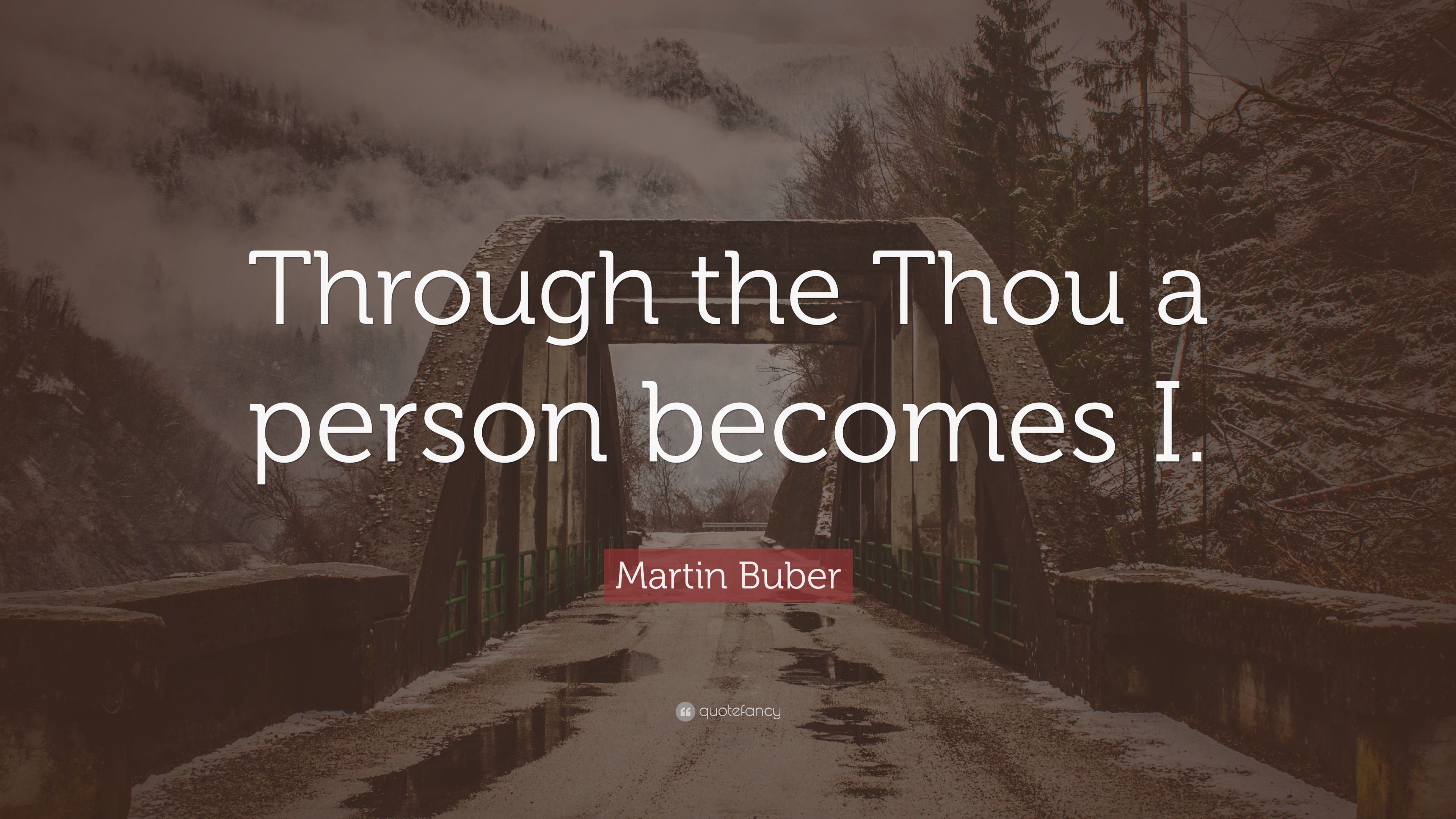 Martin Buber Quote: “Through the Thou a person becomes I.”