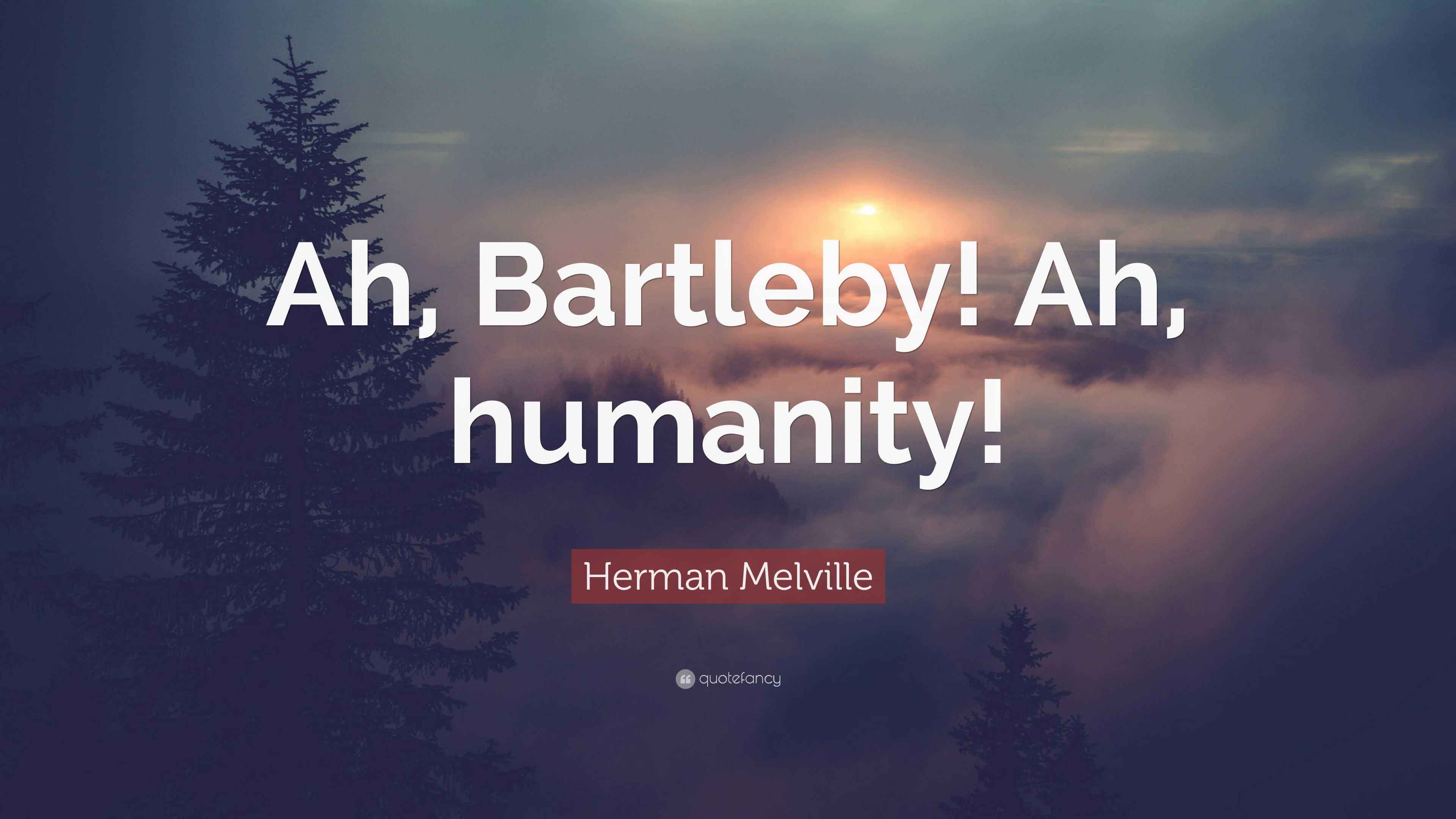 Herman Melville Quote: “Ah, Bartleby! Ah, humanity!”