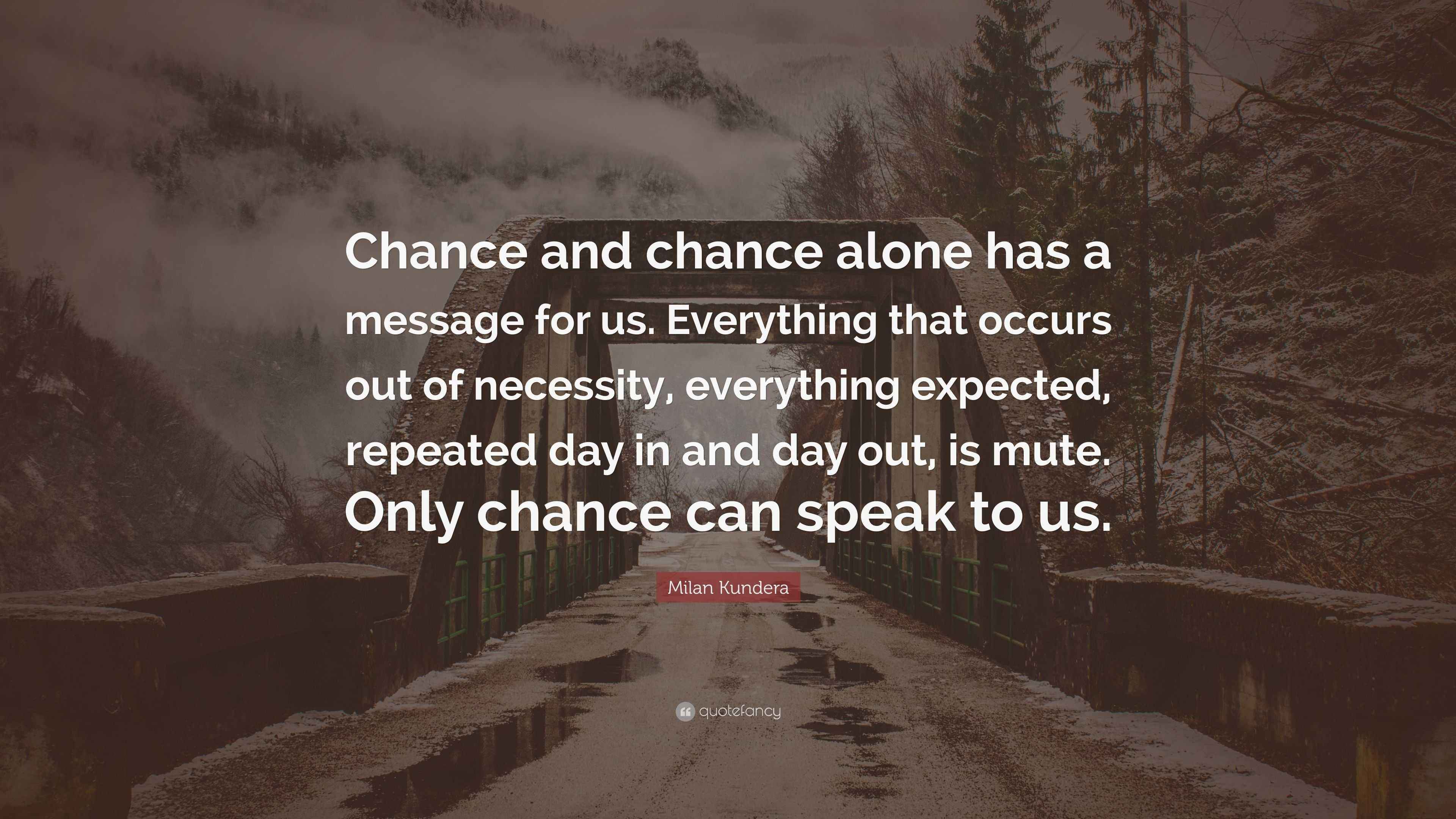 Milan Kundera Quote: “Chance and chance alone has a message for us ...