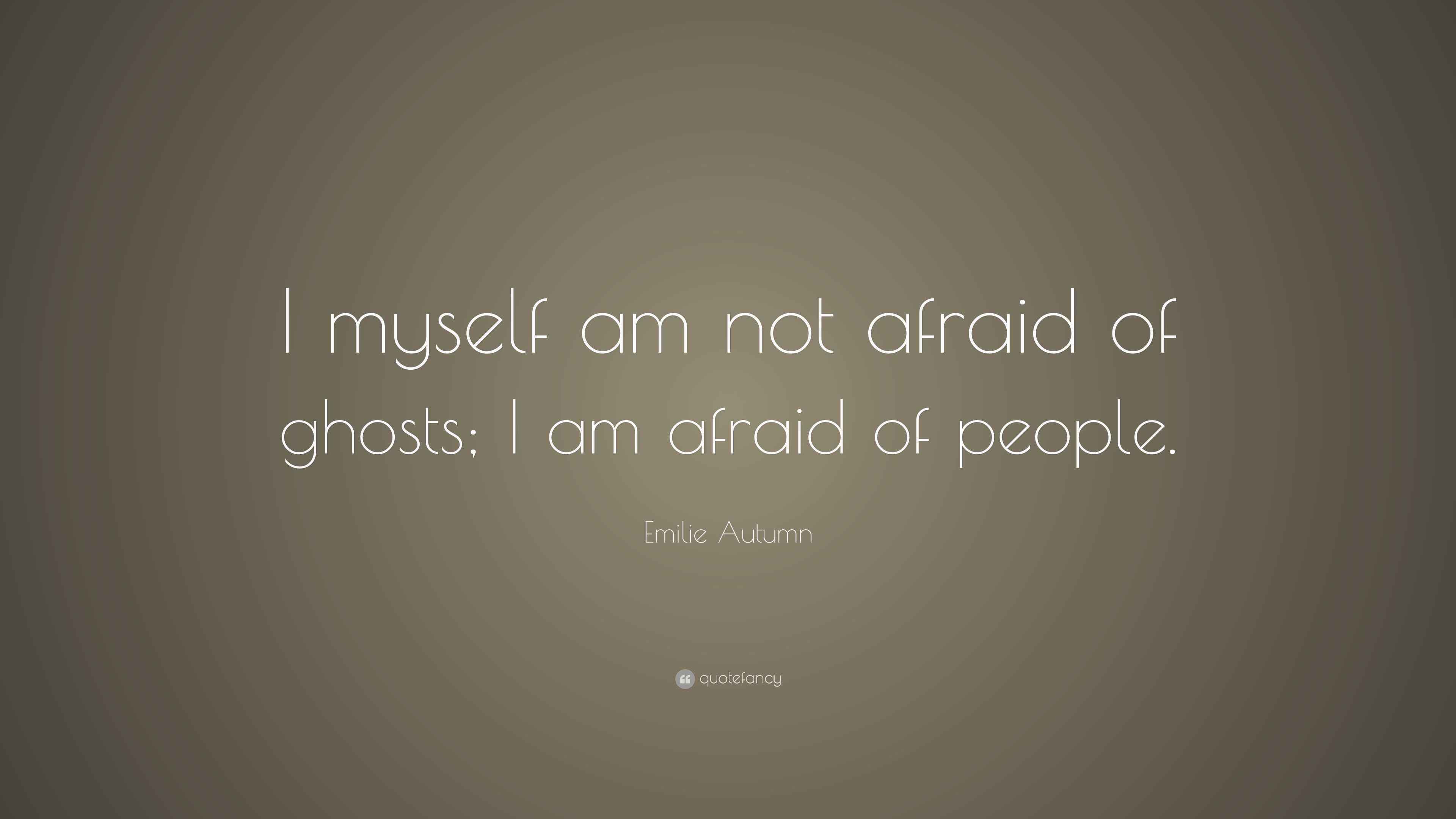 Emilie Autumn Quote: “I myself am not afraid of ghosts; I am afraid of ...