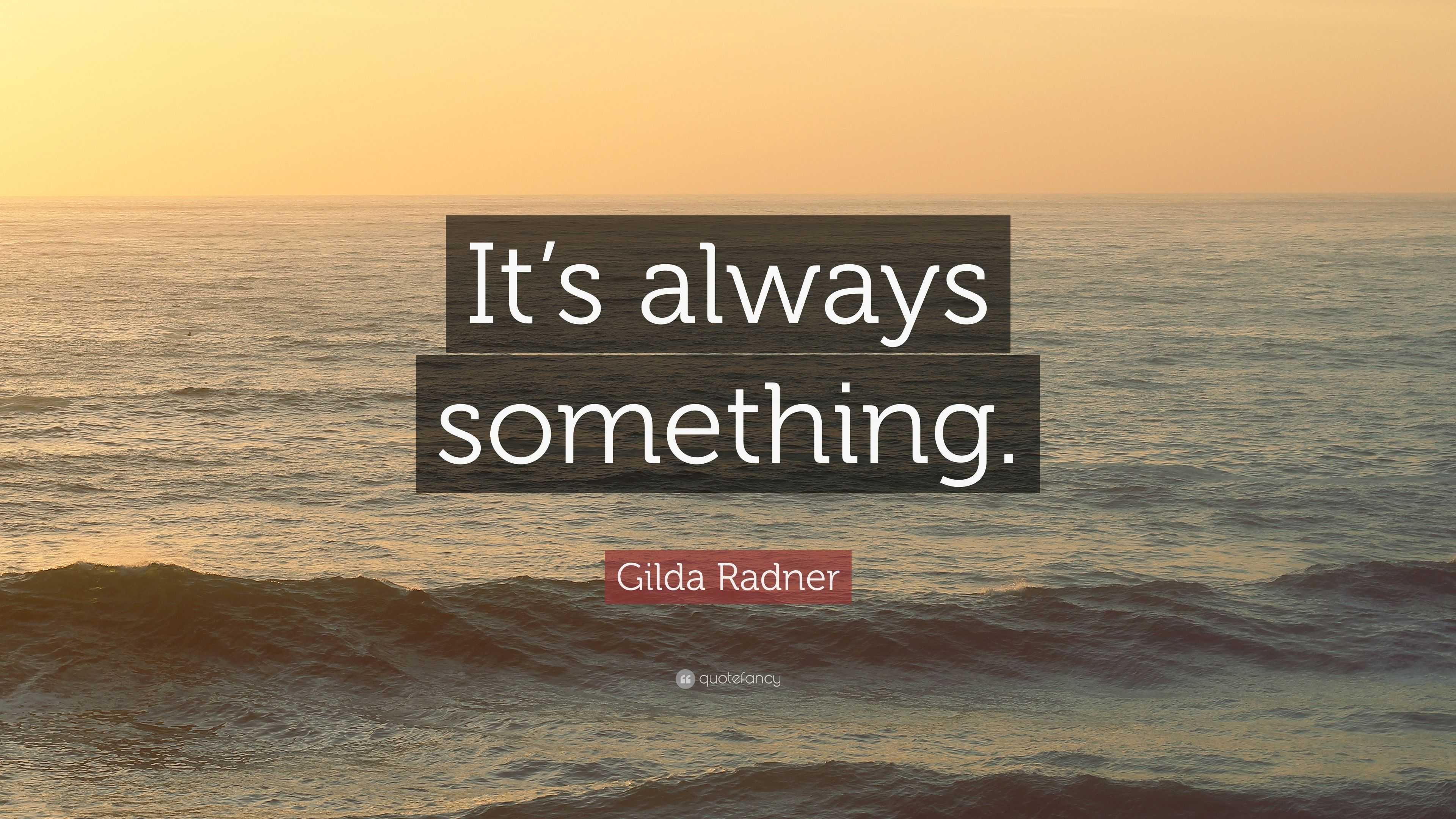 Gilda Radner Quote: “It’s always something.”