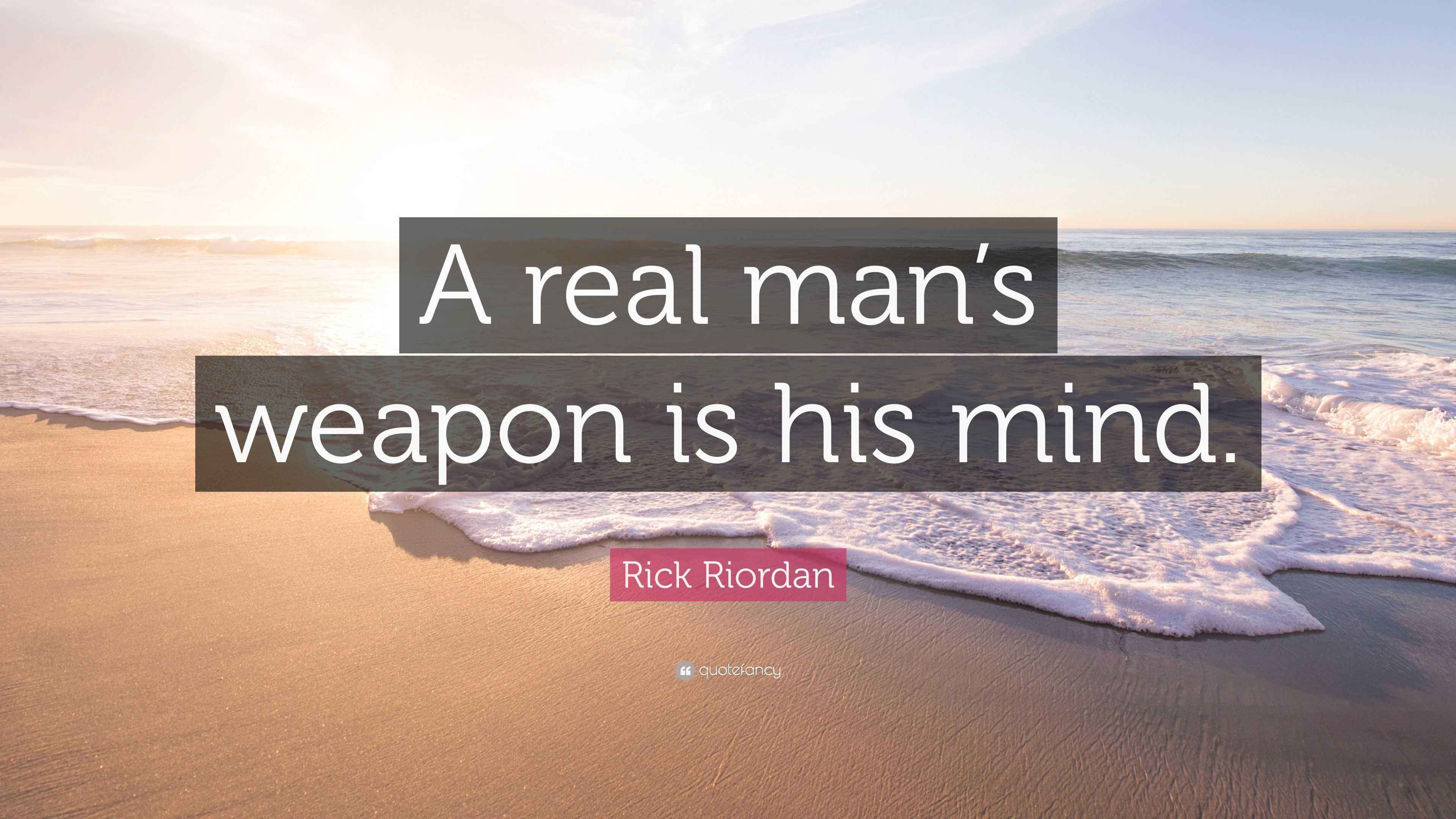 Rick Riordan Quote: “A real man’s weapon is his mind.”