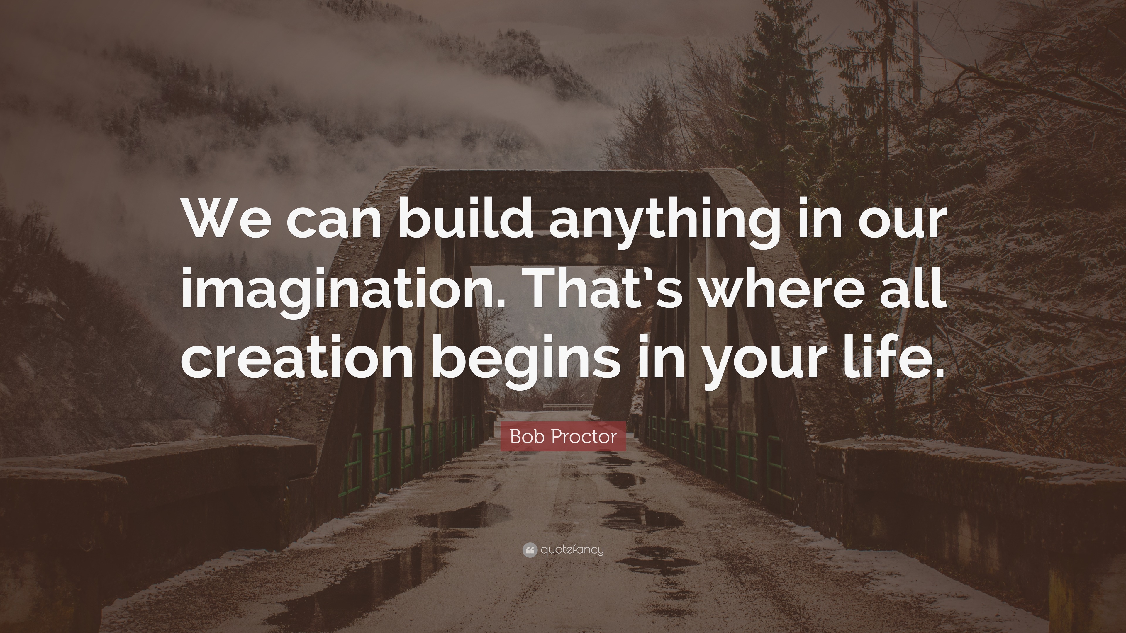Bob Proctor Quote: “We can build anything in our imagination. That’s ...