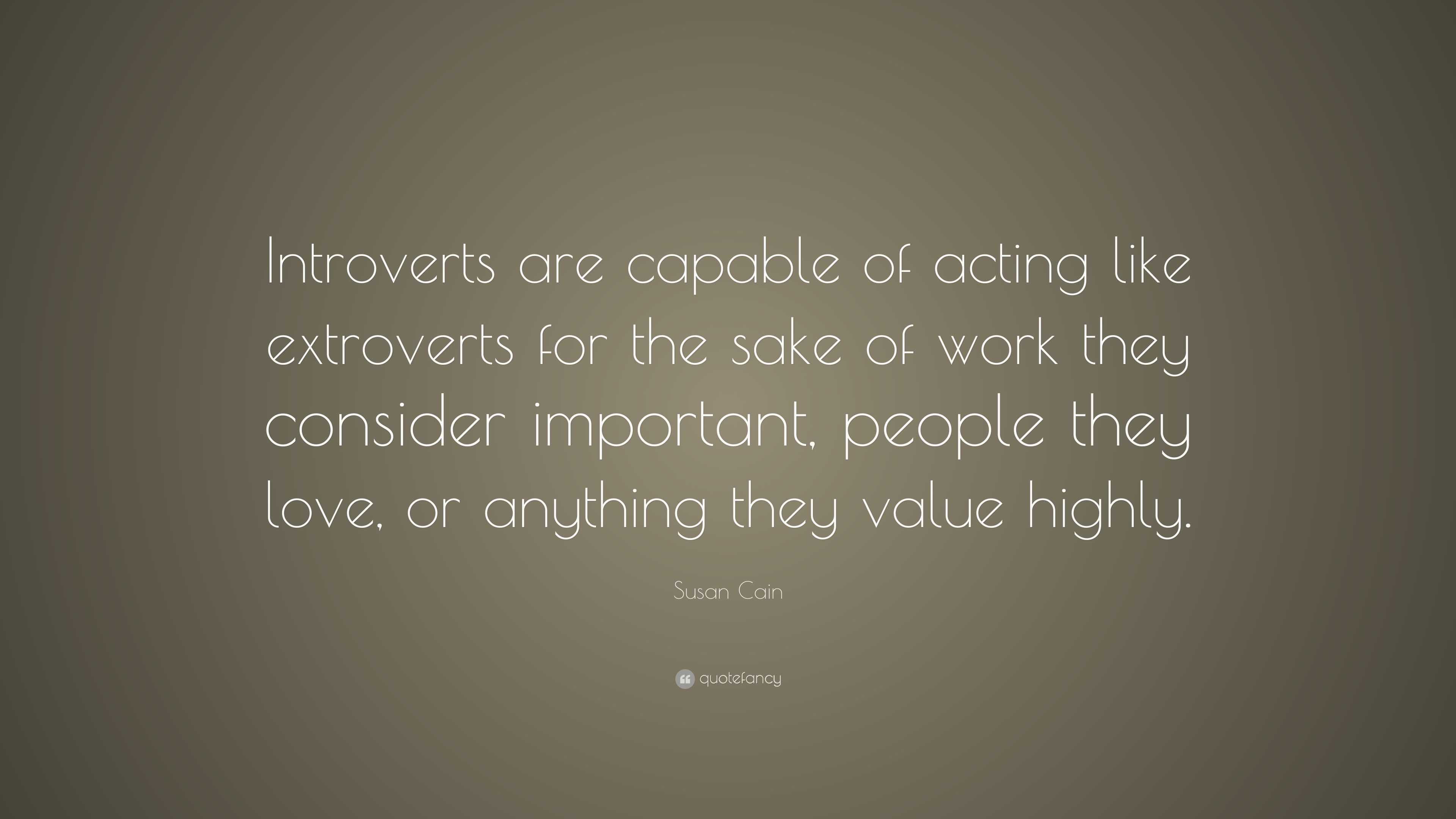 Susan Cain Quote: “Introverts are capable of acting like extroverts for ...