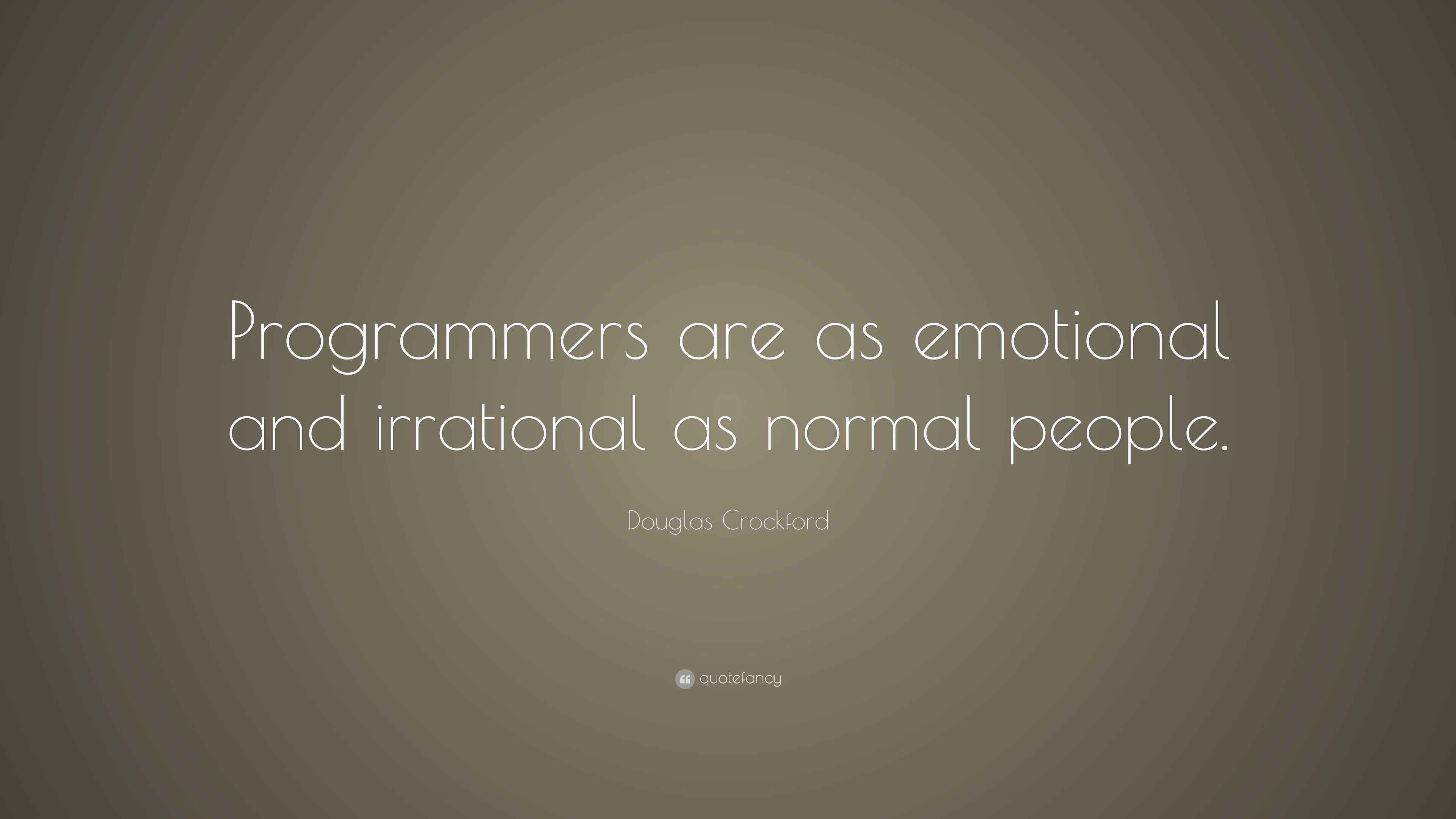 Douglas Crockford Quote: “Programmers are as emotional and irrational ...