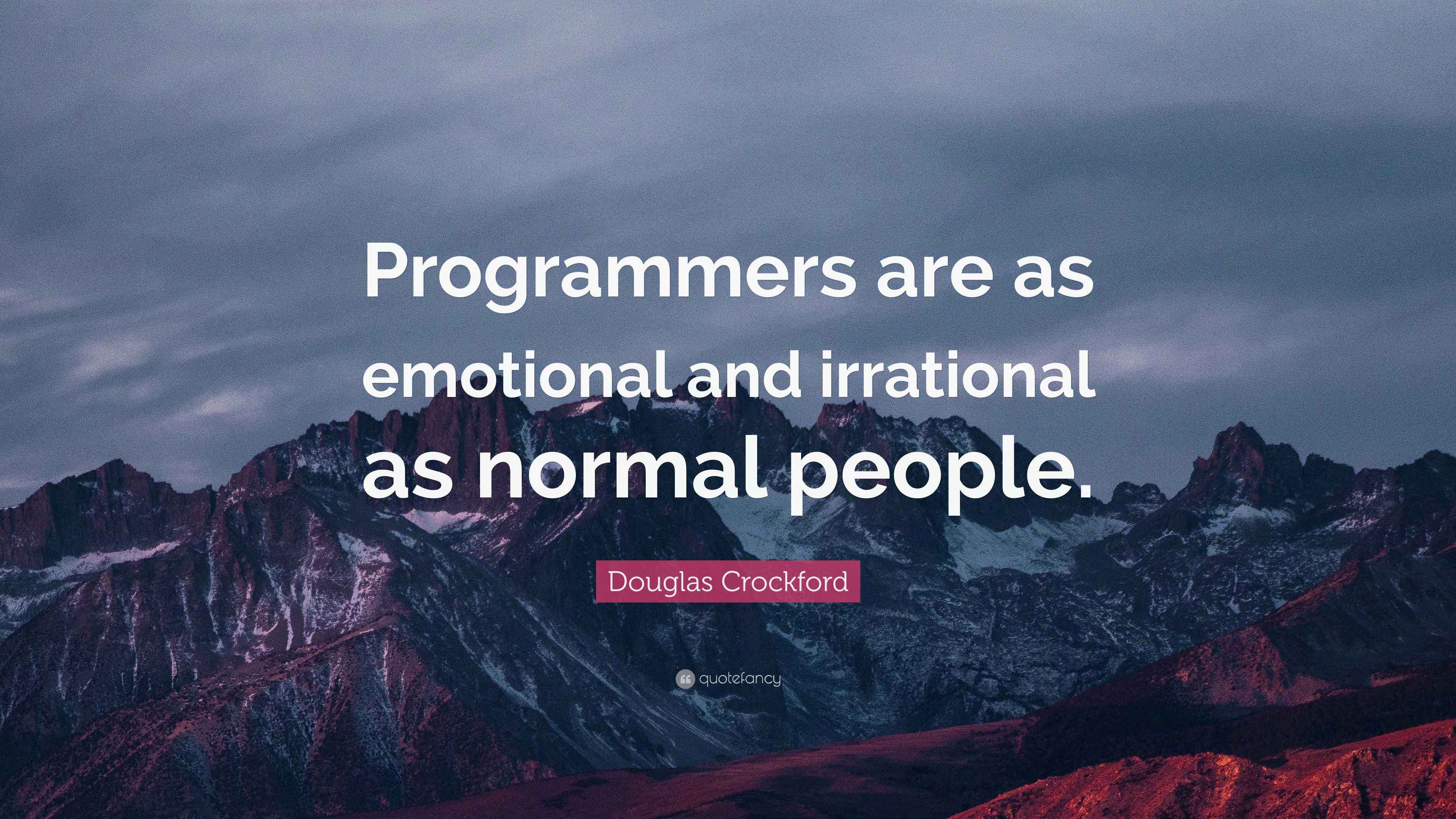 Douglas Crockford Quote: “Programmers are as emotional and irrational ...