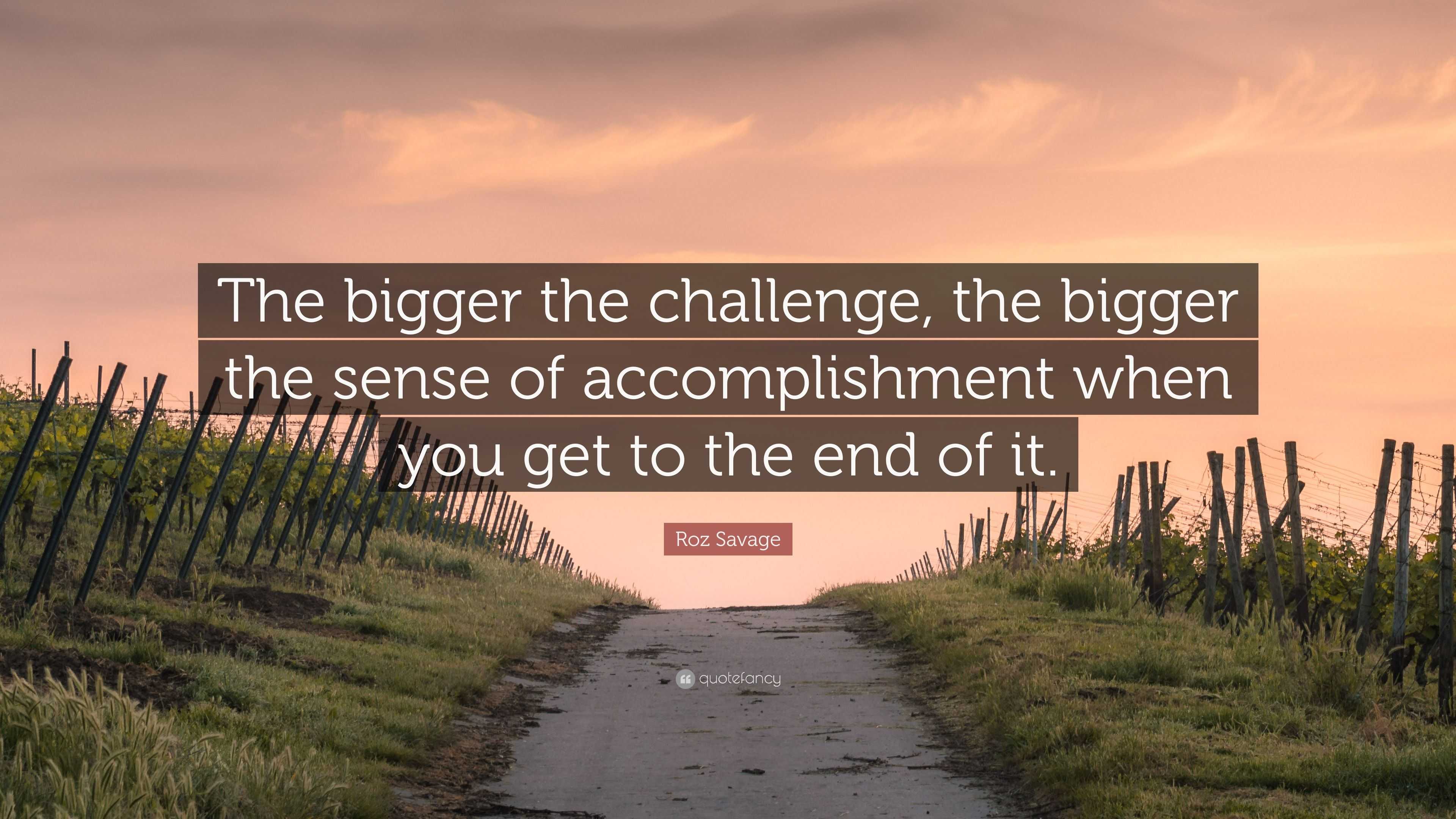 Roz Savage Quote: “The bigger the challenge, the bigger the sense of ...