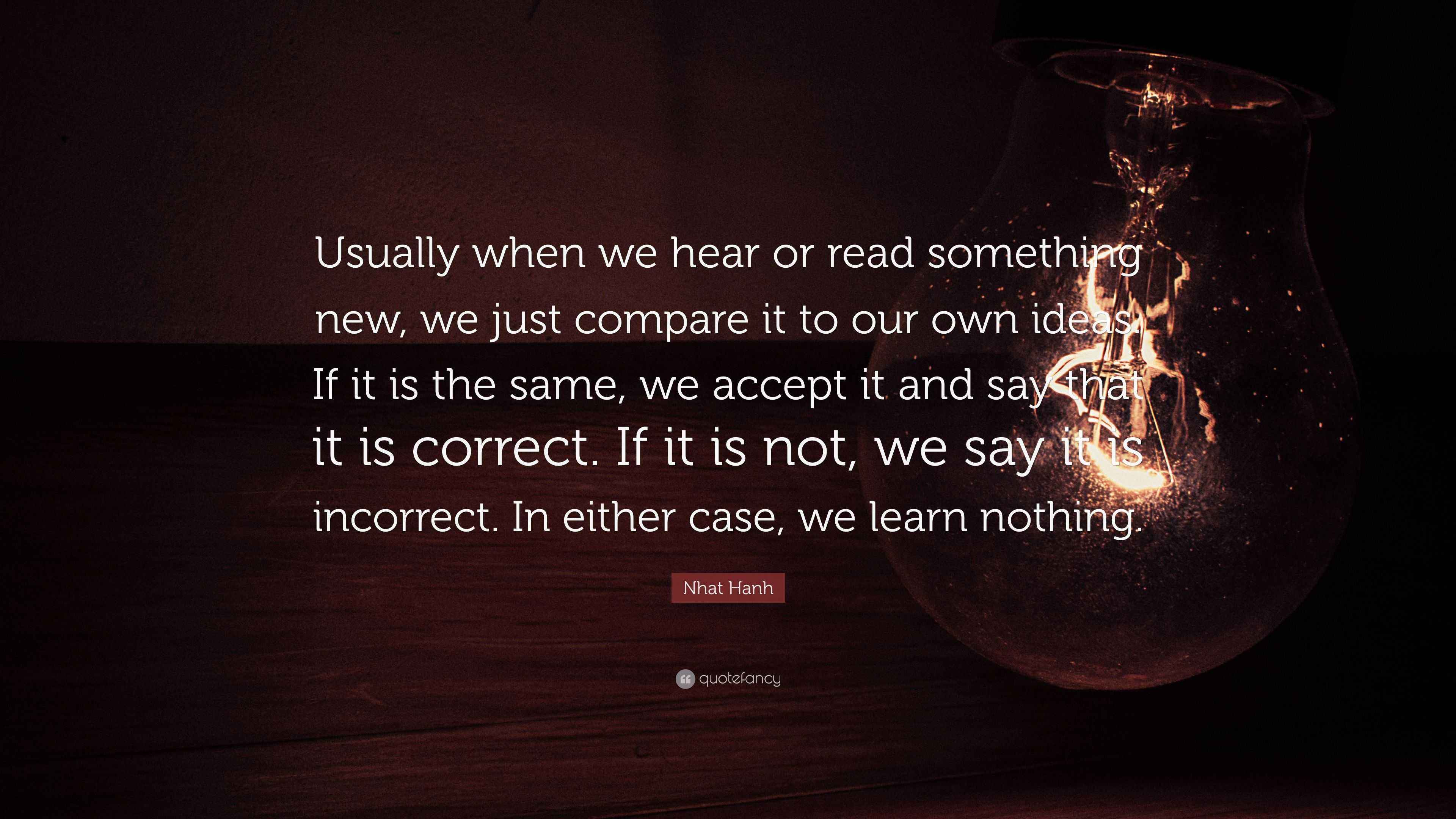 Nhat Hanh Quote: “Usually when we hear or read something new, we just ...
