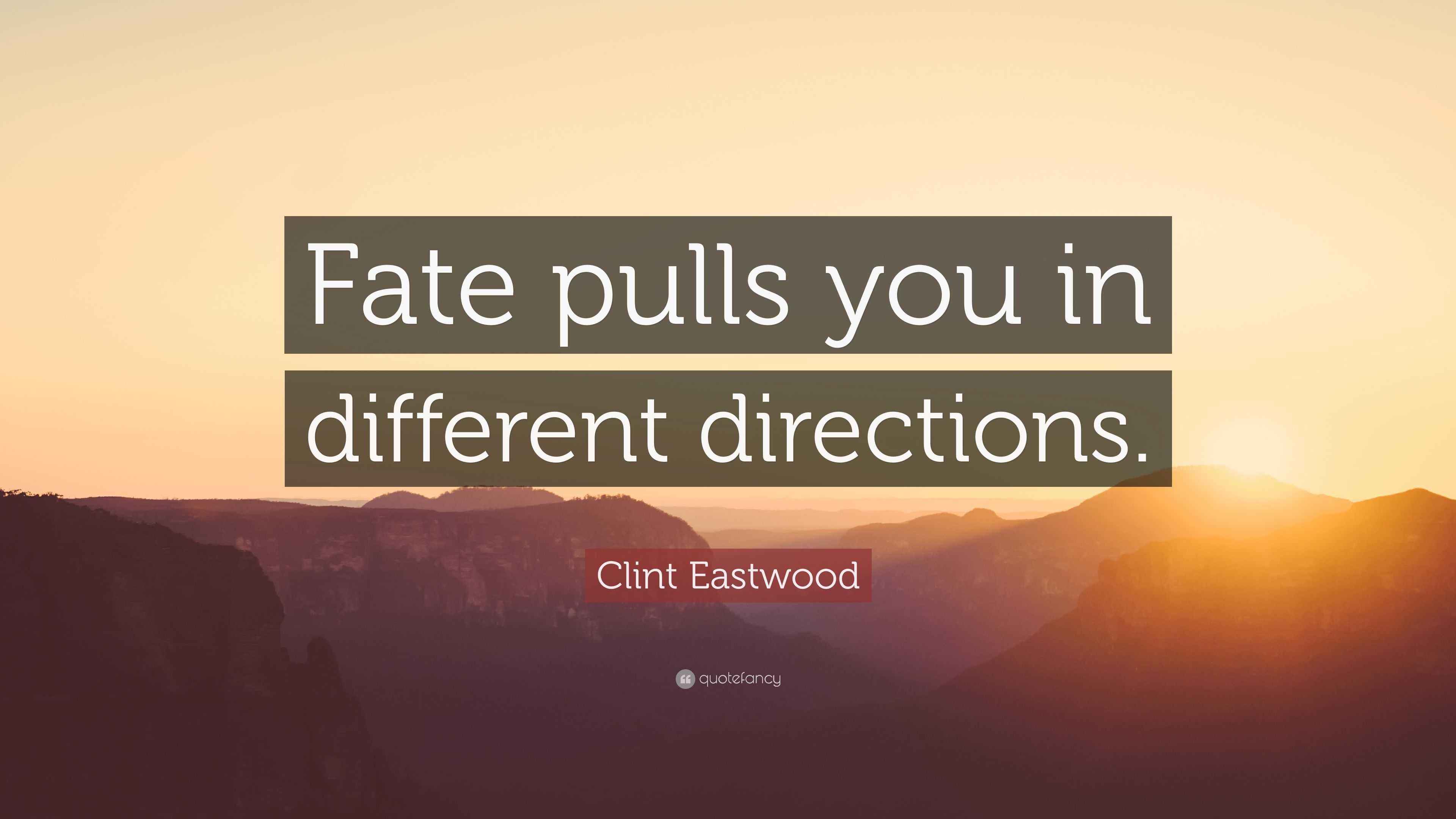Clint Eastwood Quote: “Fate pulls you in different directions.”