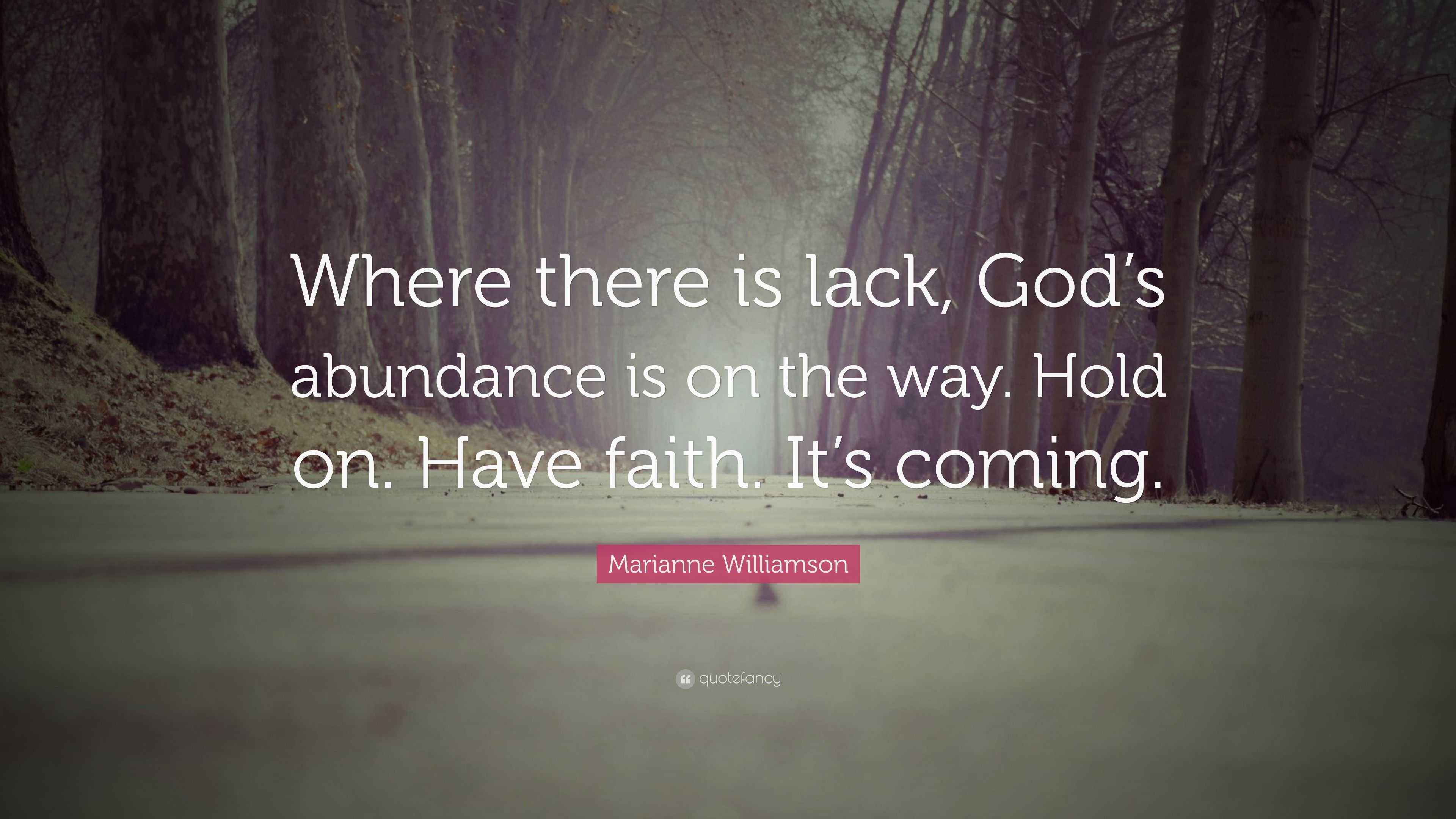 Marianne Williamson Quote: “Where there is lack, God’s abundance is on ...