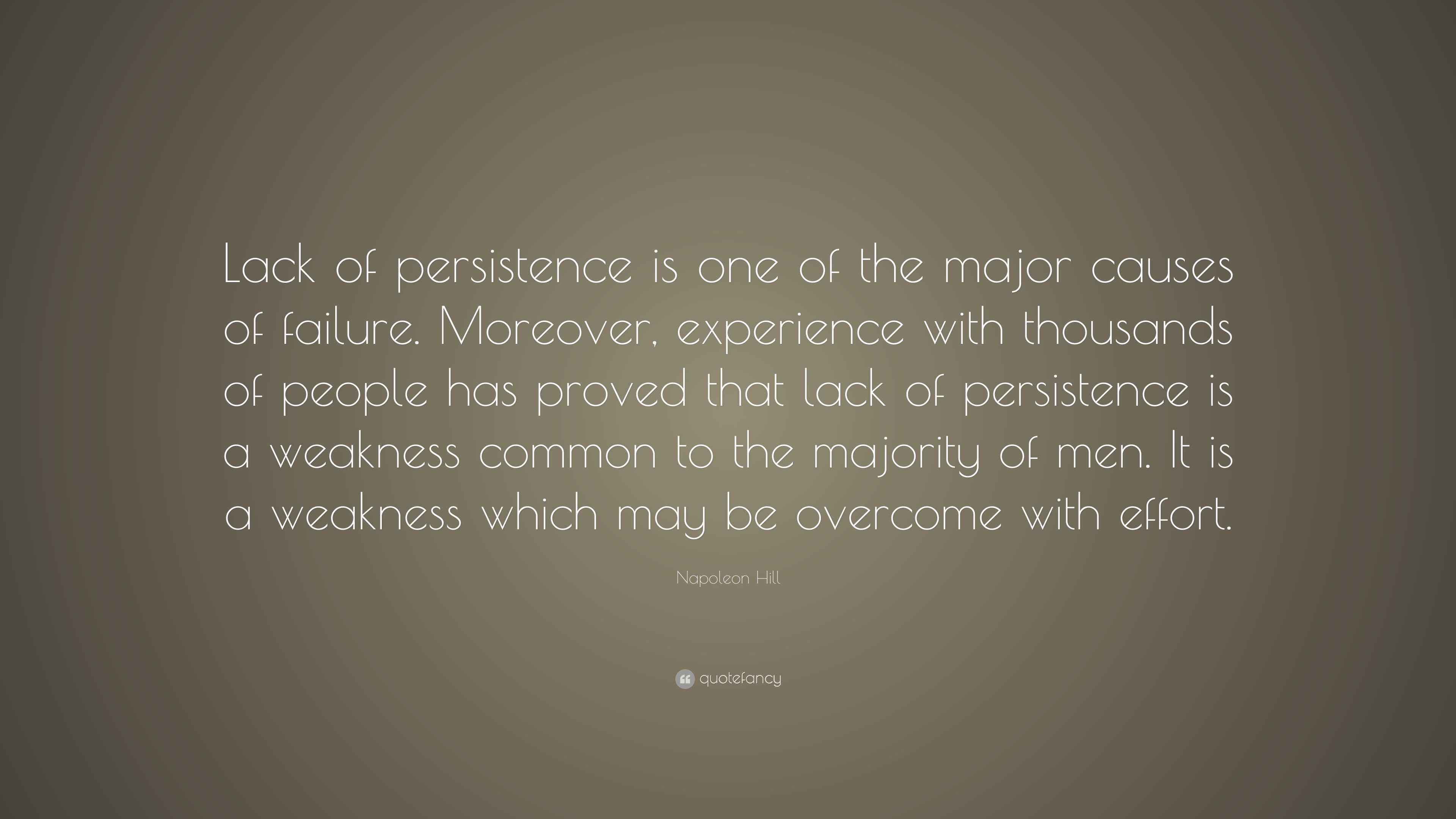 Napoleon Hill Quote: “Lack of persistence is one of the major causes of ...
