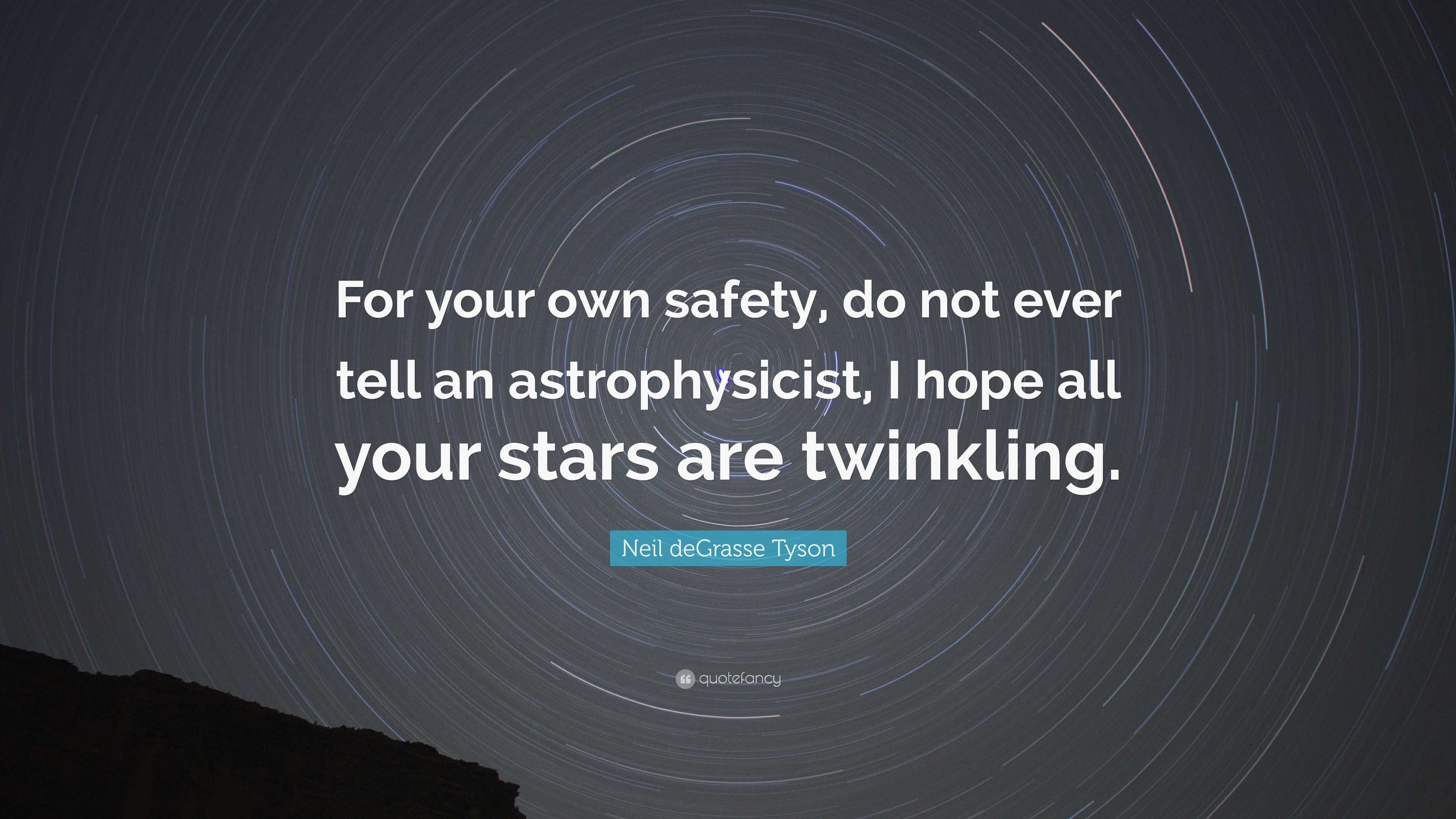 Neil deGrasse Tyson Quote: “For your own safety, do not ever tell an ...