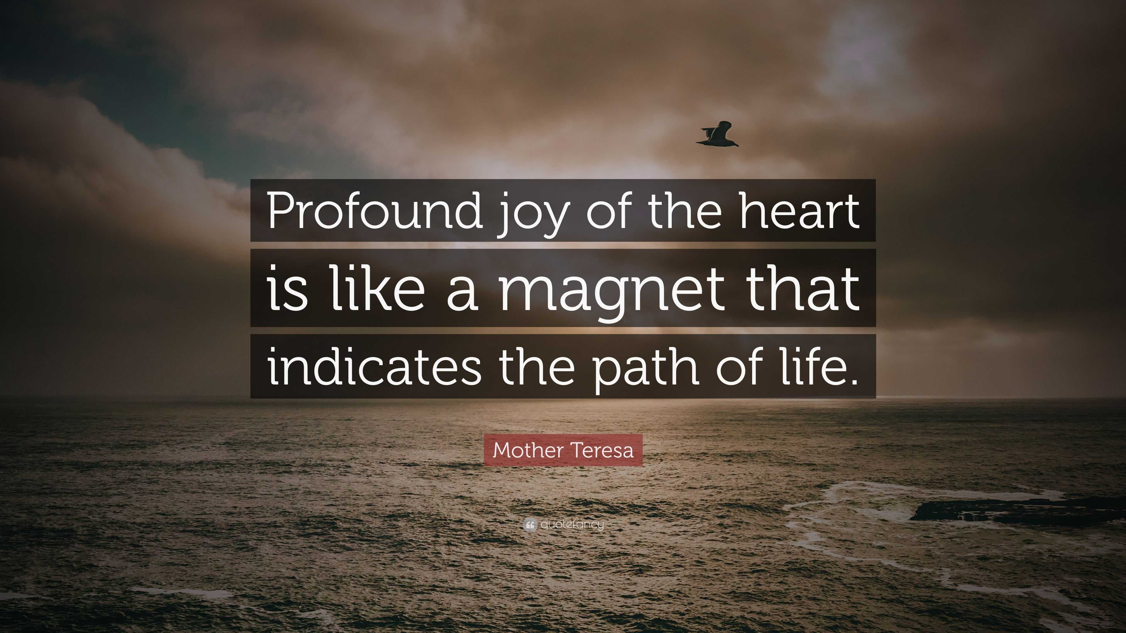 Mother Teresa Quote: “Profound joy of the heart is like a magnet that ...
