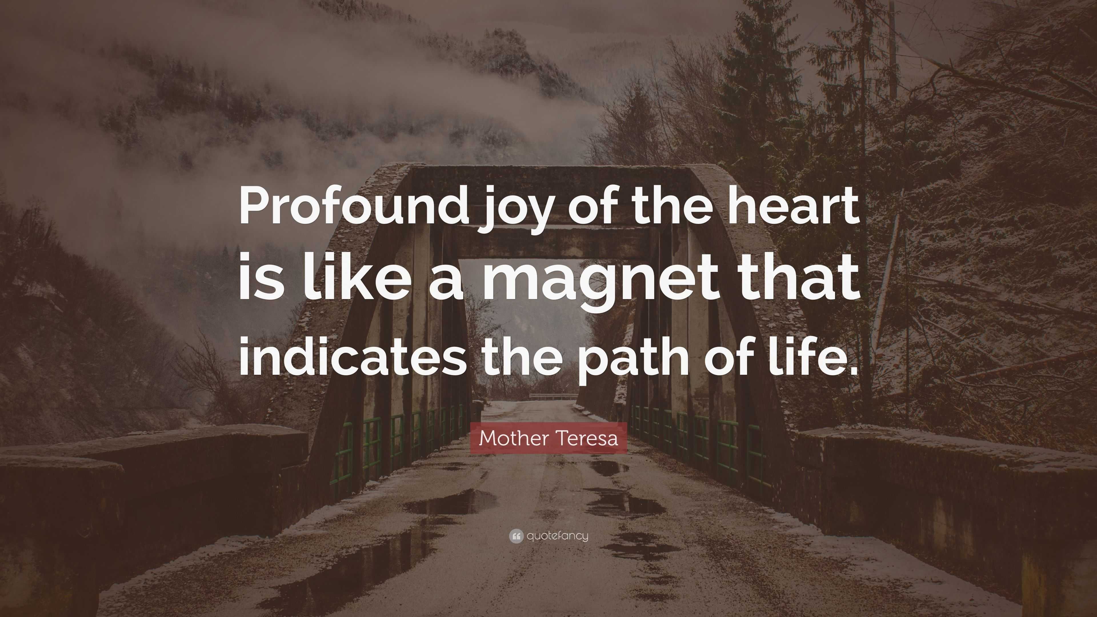 Mother Teresa Quote: “Profound joy of the heart is like a magnet that ...