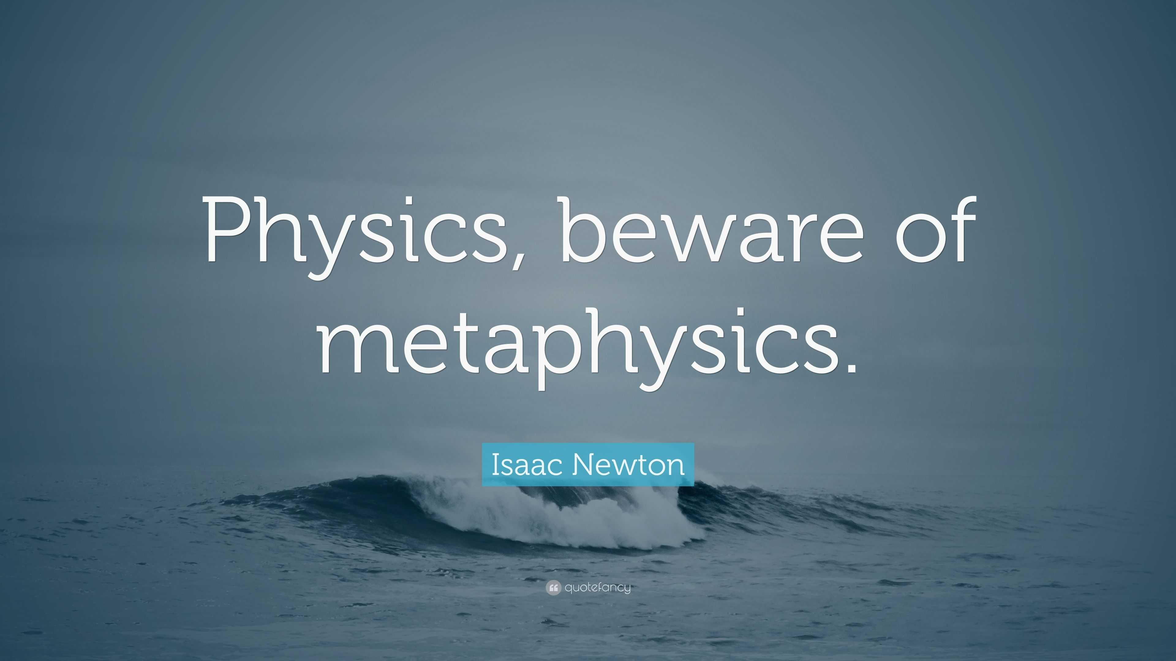 Isaac Newton Quote: “Physics, beware of metaphysics.”