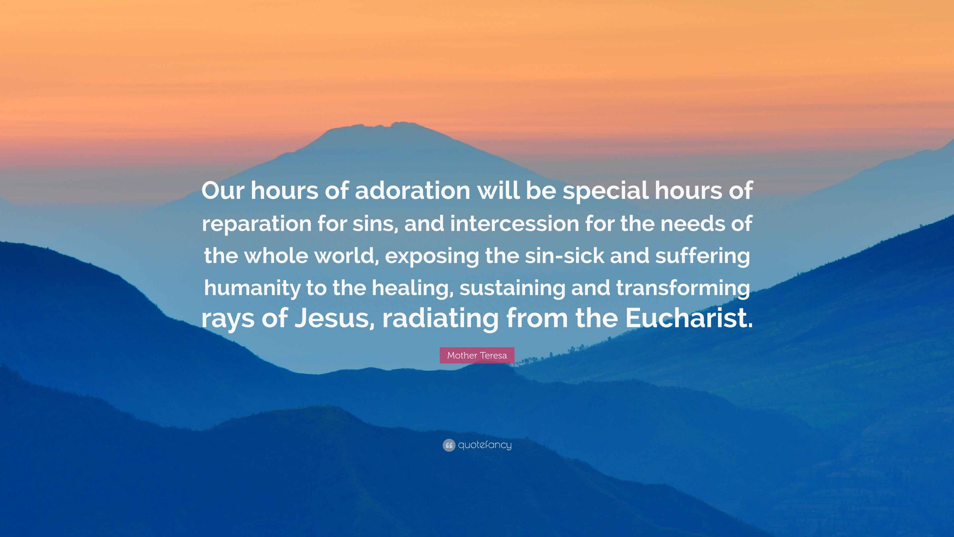 Mother Teresa Quote: “Our hours of adoration will be special hours of ...