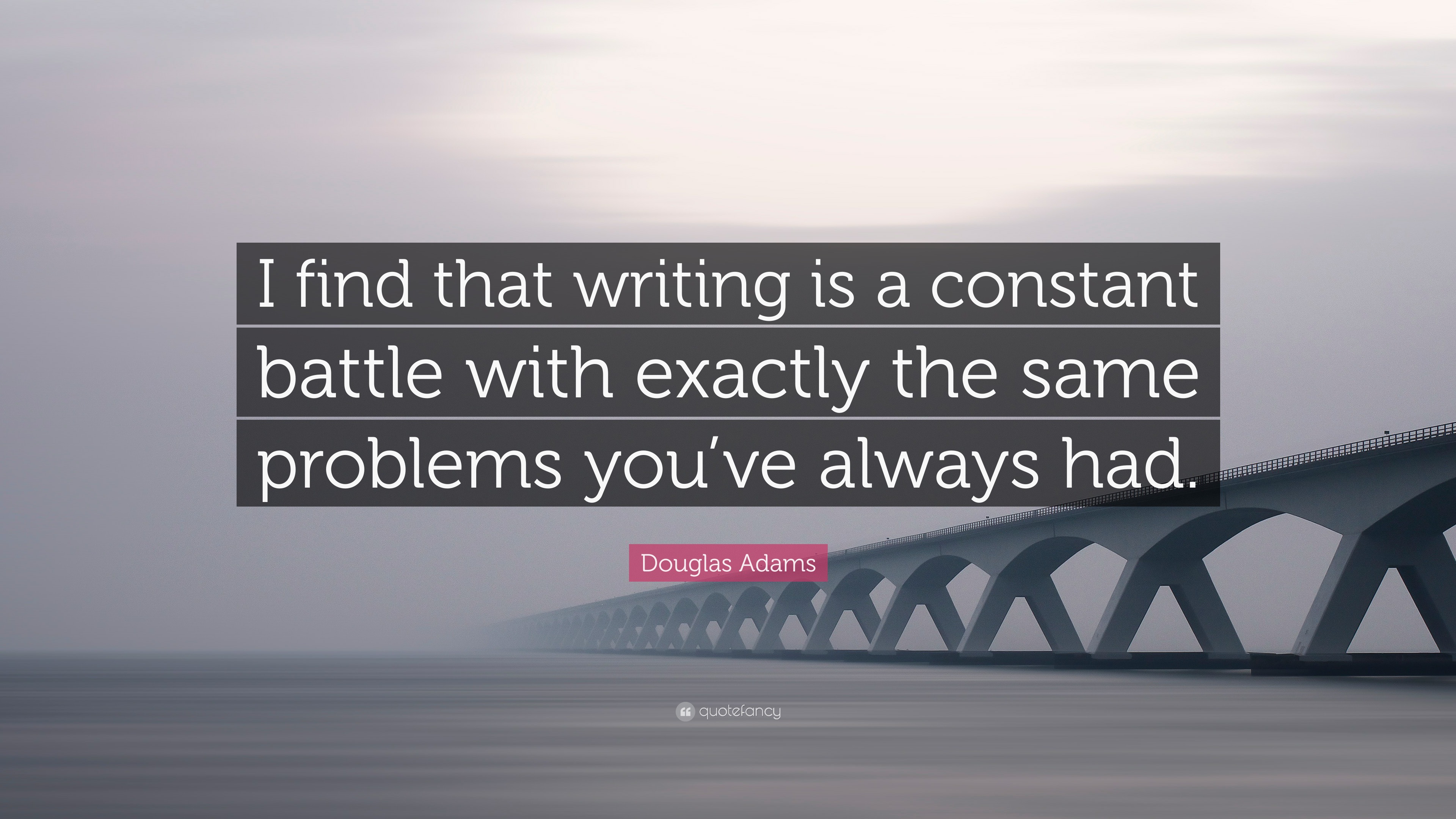 Douglas Adams Quote: “I find that writing is a constant battle with ...