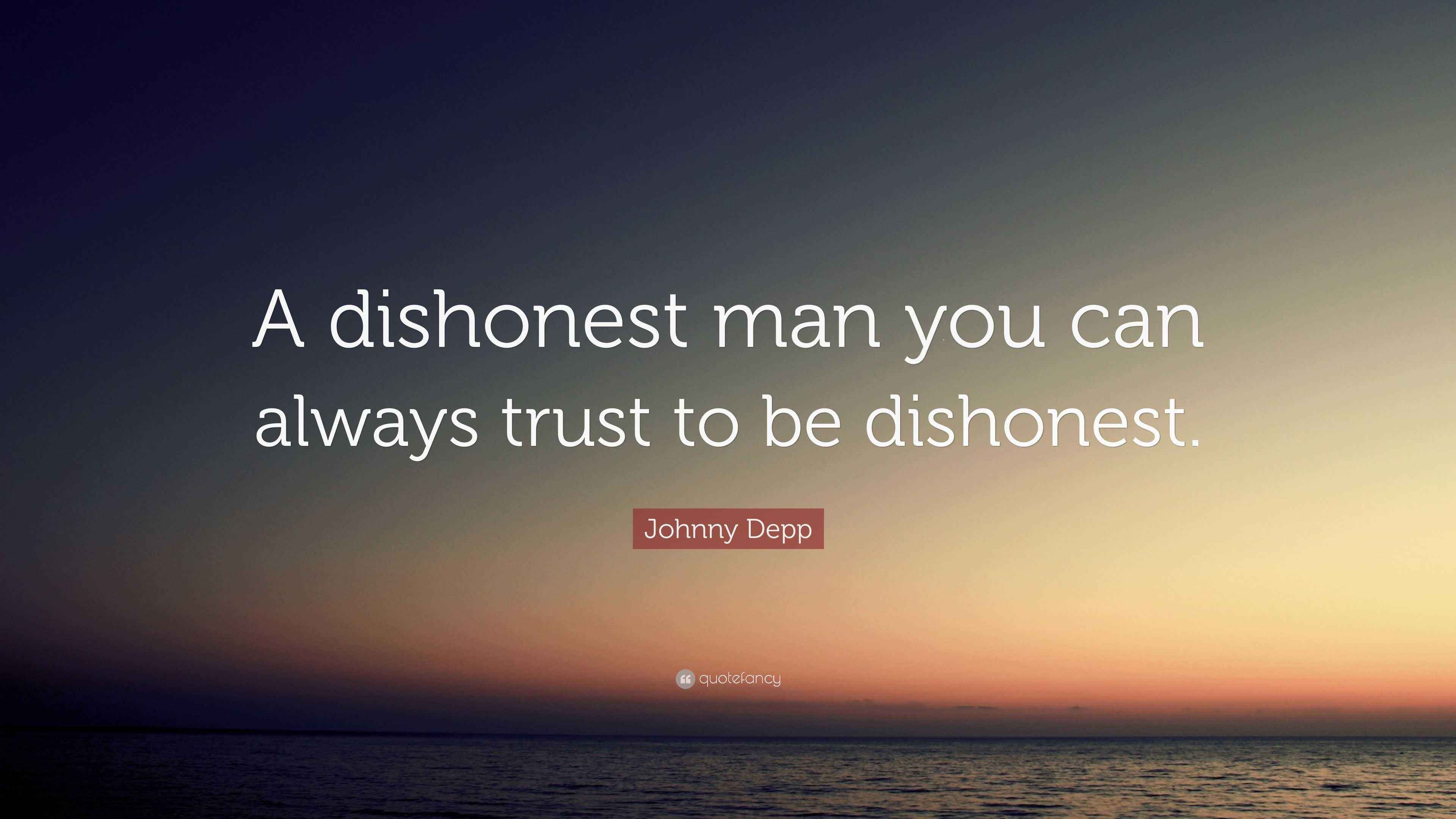 Johnny Depp Quote: “A dishonest man you can always trust to be dishonest.”
