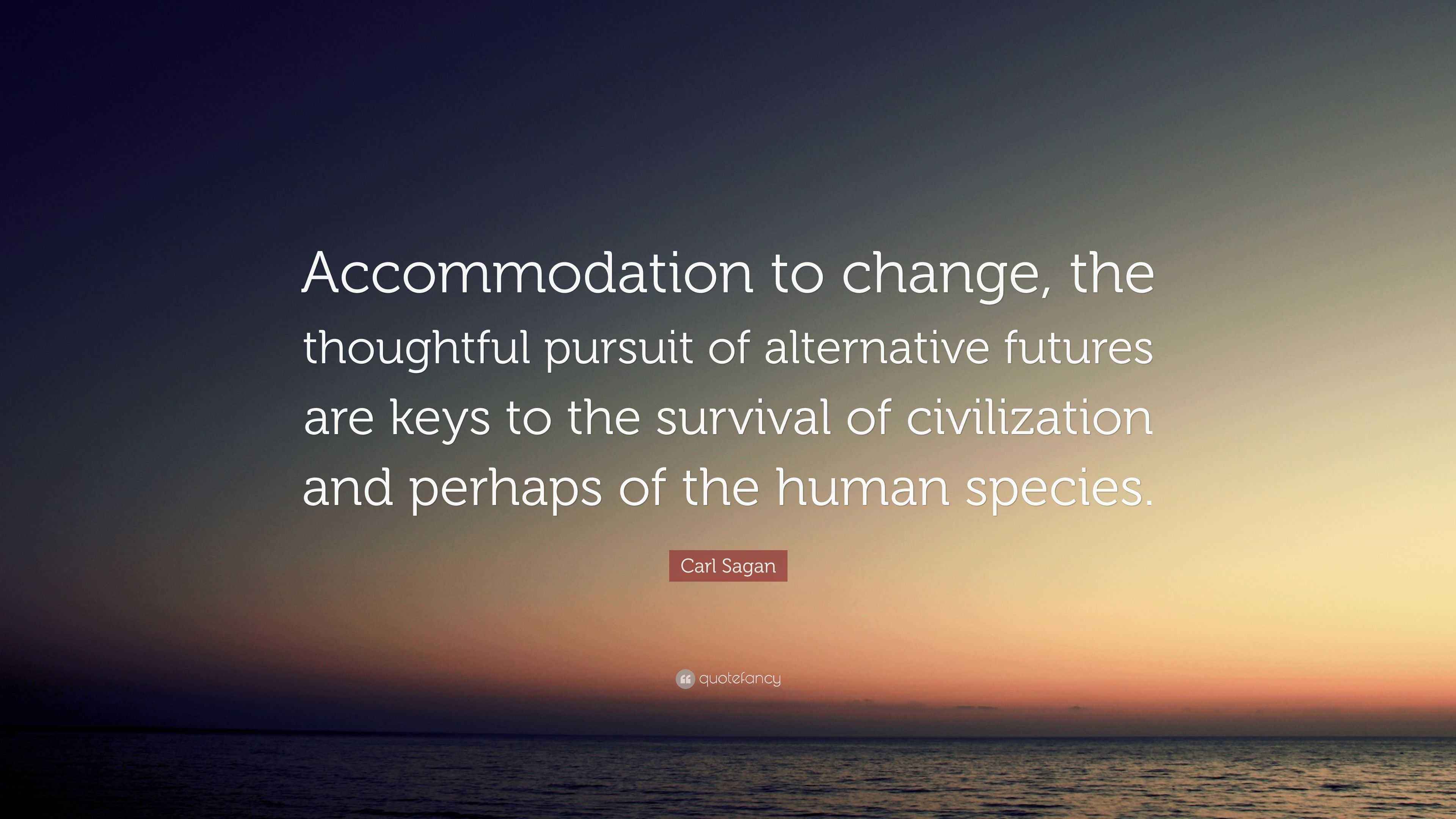 Carl Sagan Quote: “Accommodation to change, the thoughtful pursuit of ...