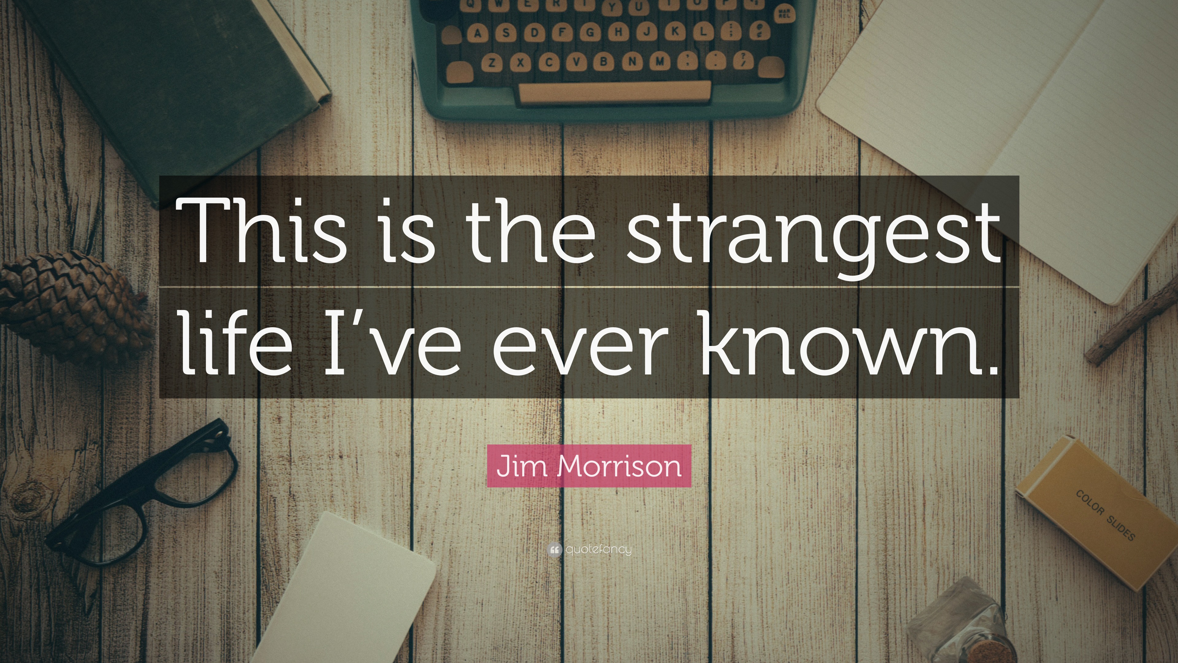 Jim Morrison Quote: “This is the strangest life I’ve ever known.”