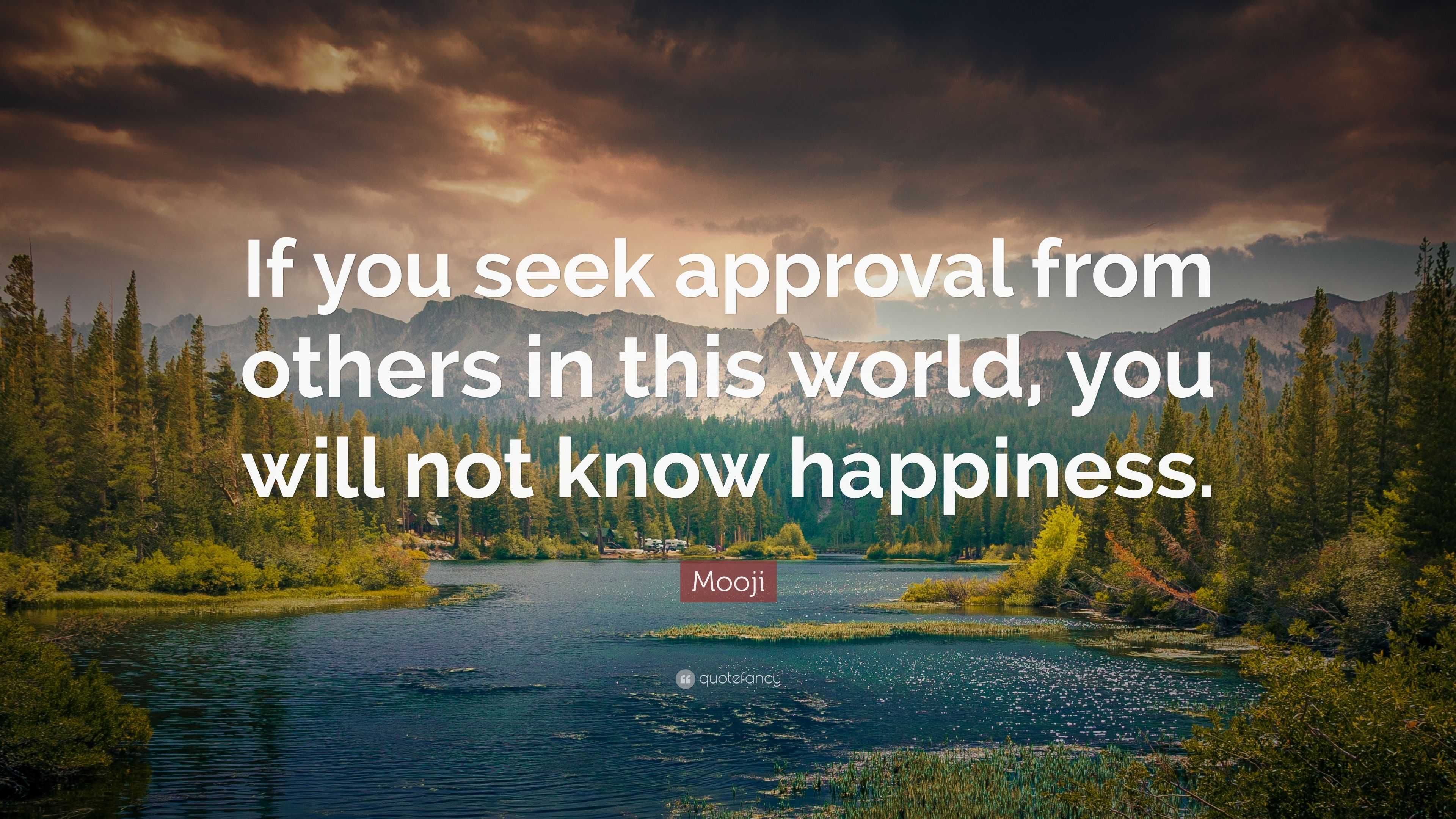Mooji Quote: “If you seek approval from others in this world, you will ...