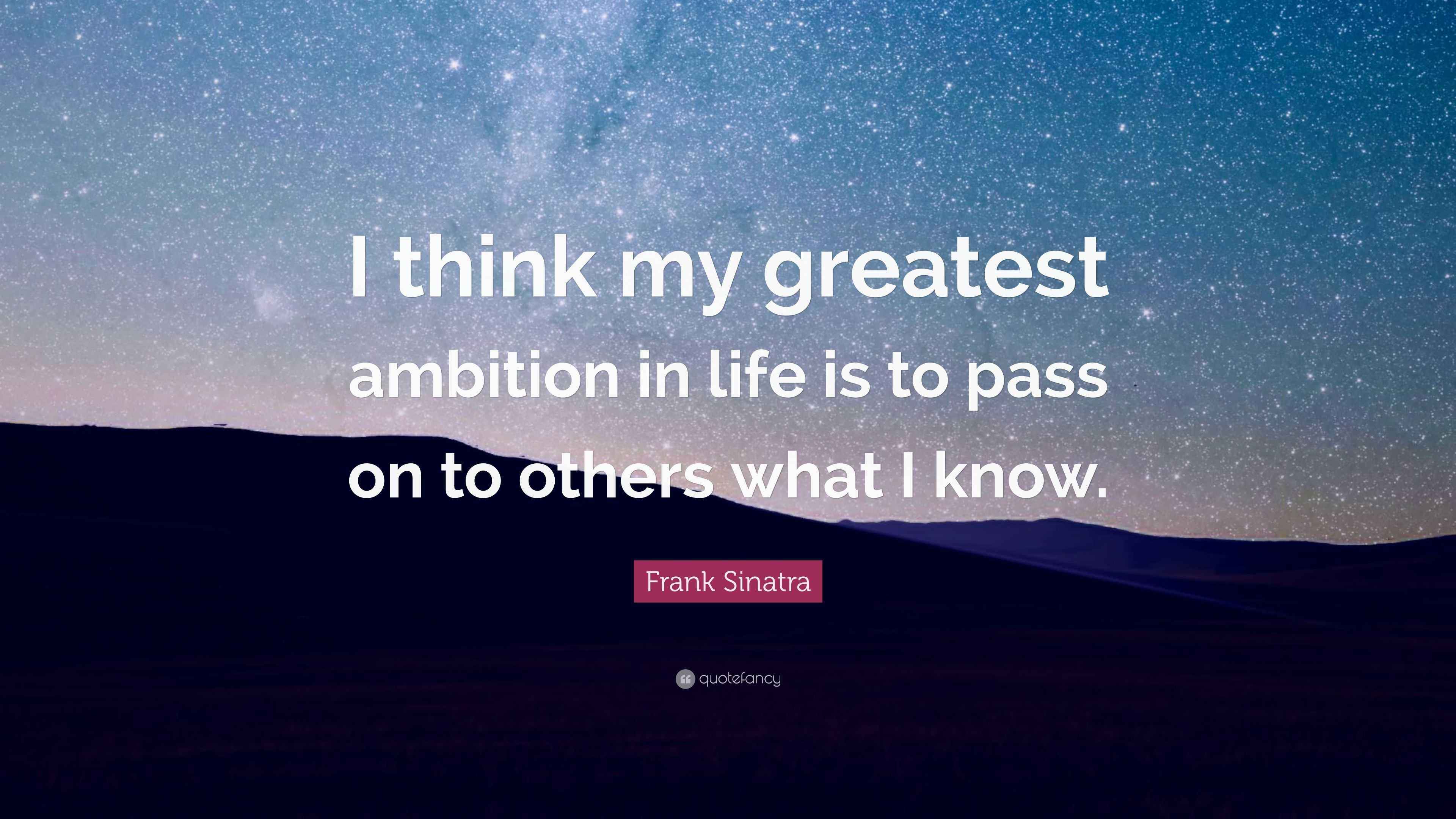 Frank Sinatra Quote: “I think my greatest ambition in life is to pass ...