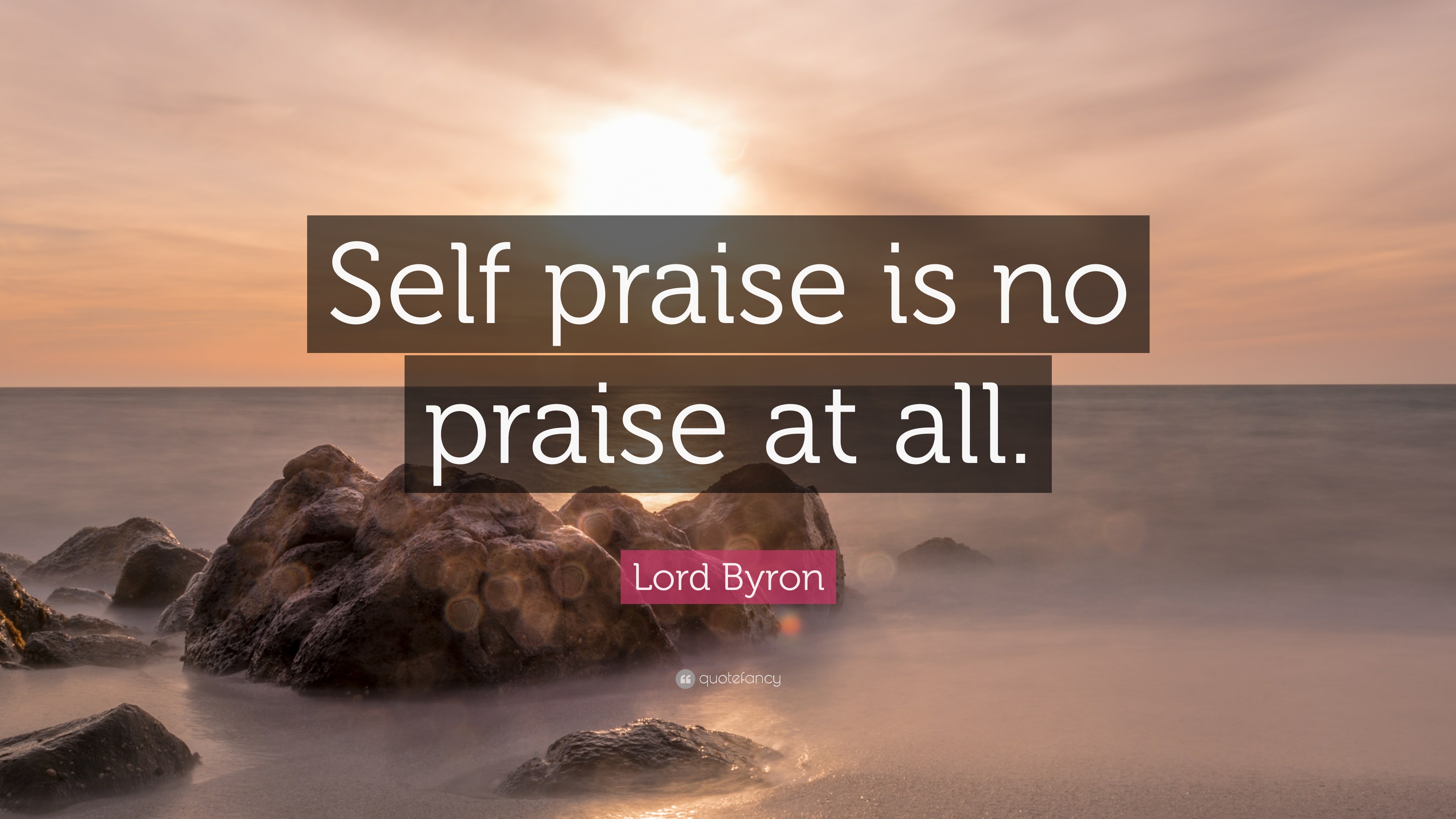 Lord Byron Quote: “Self praise is no praise at all.”