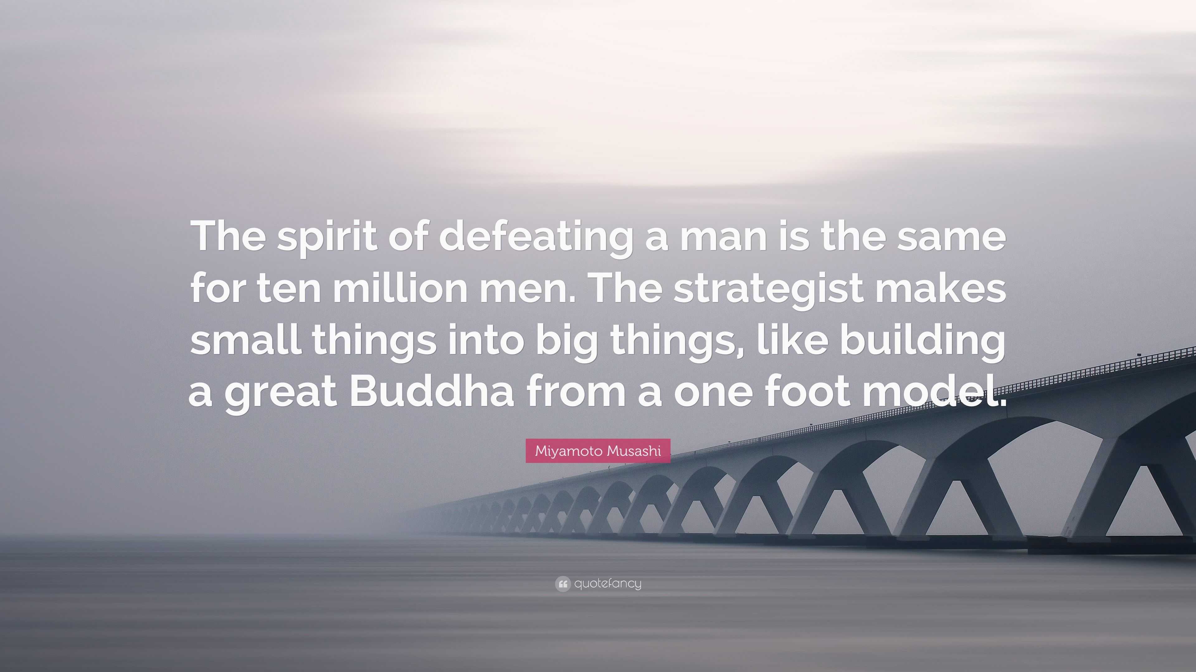Miyamoto Musashi Quote: “The spirit of defeating a man is the same for ...