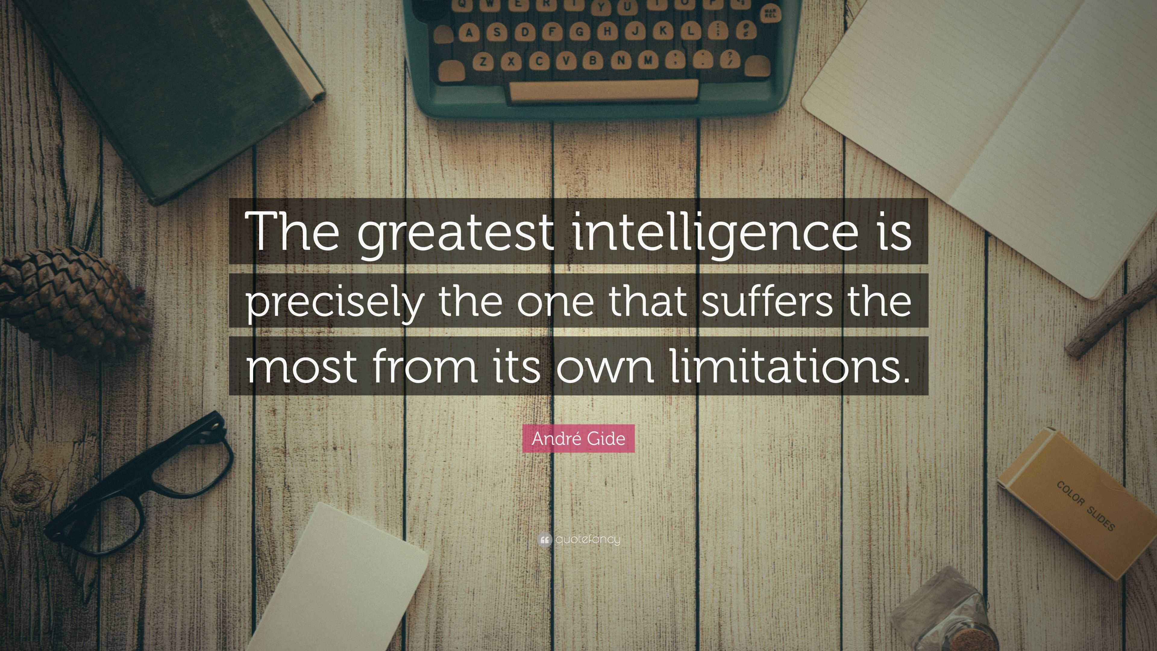André Gide Quote: “The greatest intelligence is precisely the one that ...