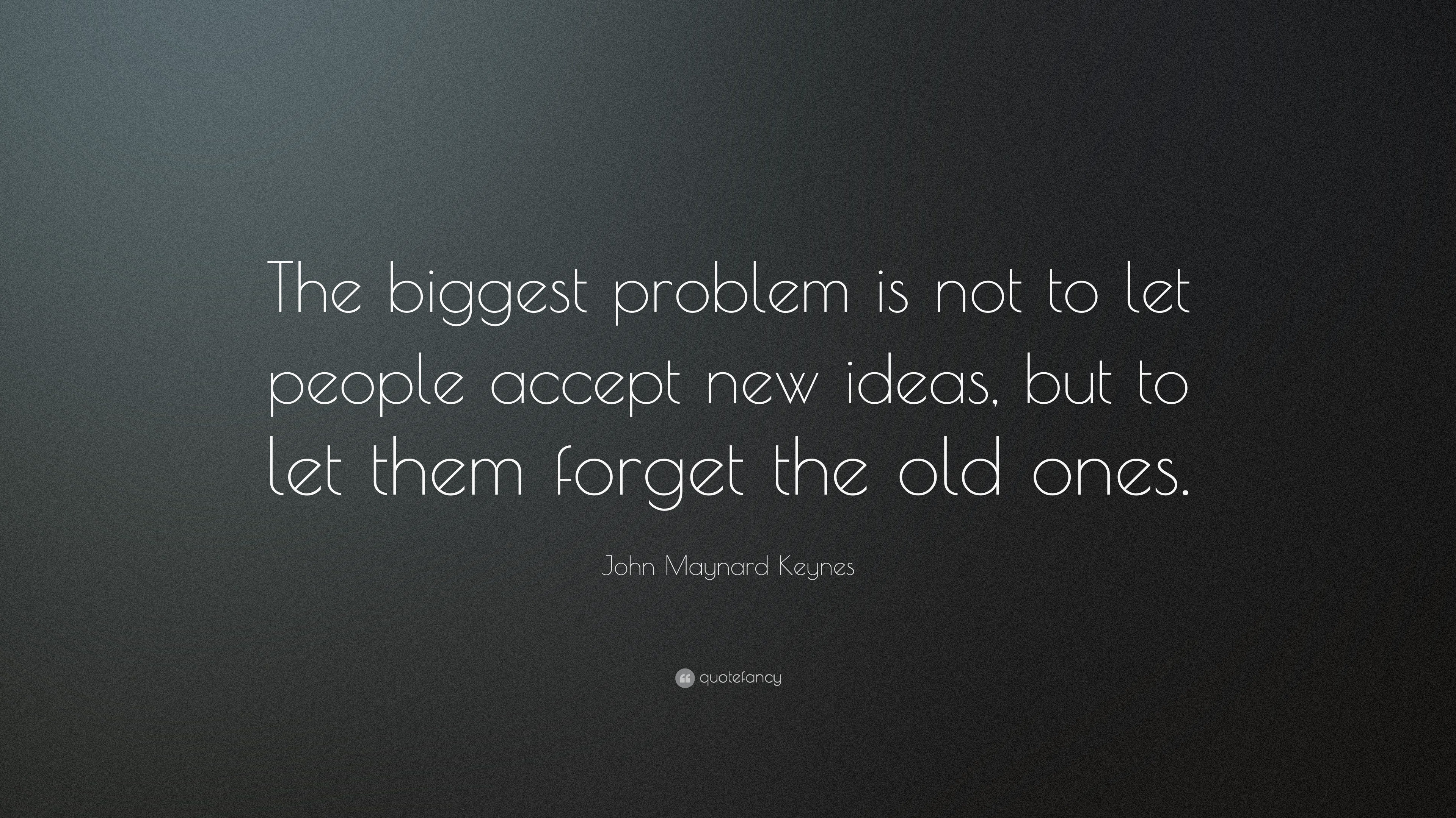 John Maynard Keynes Quote: “The biggest problem is not to let people ...