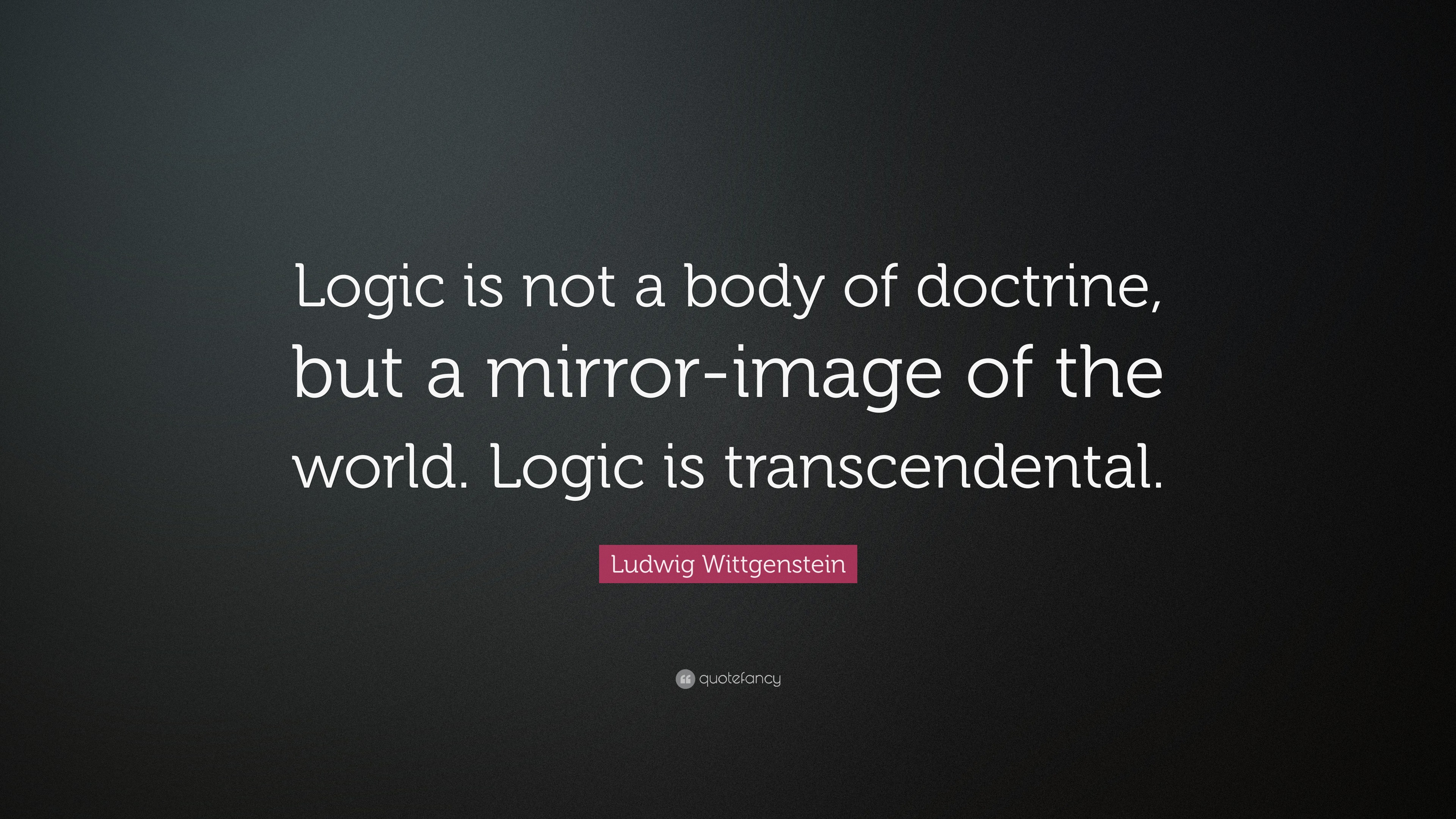 Ludwig Wittgenstein Quote: “Logic is not a body of doctrine, but a ...