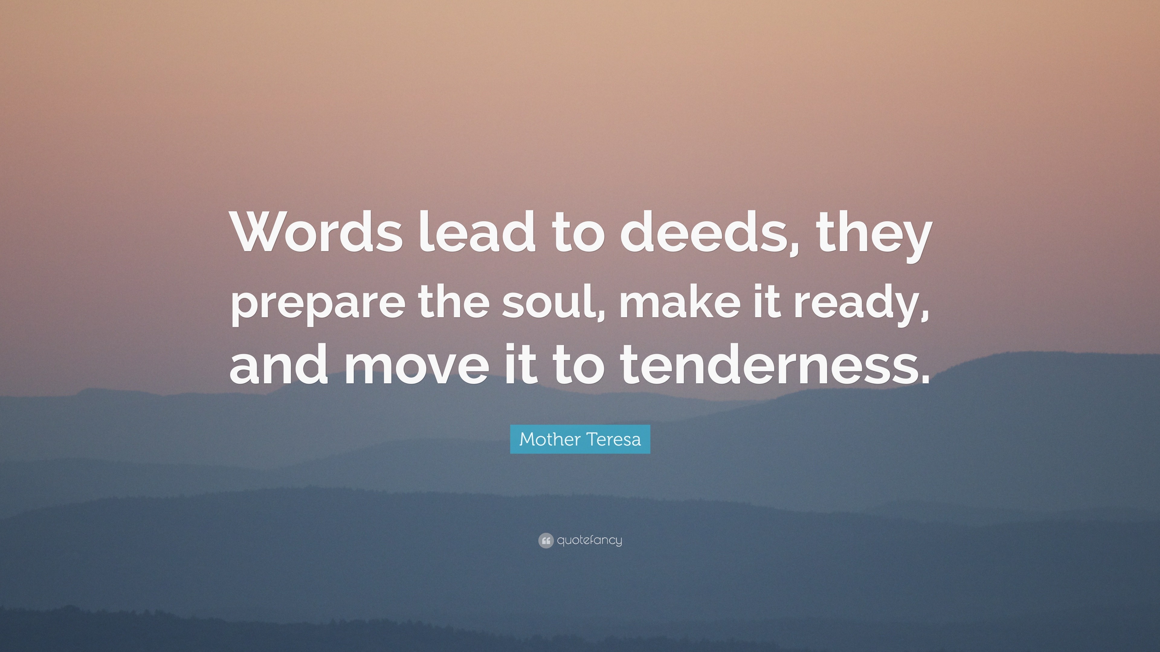Mother Teresa Quote: “Words lead to deeds, they prepare the soul, make ...
